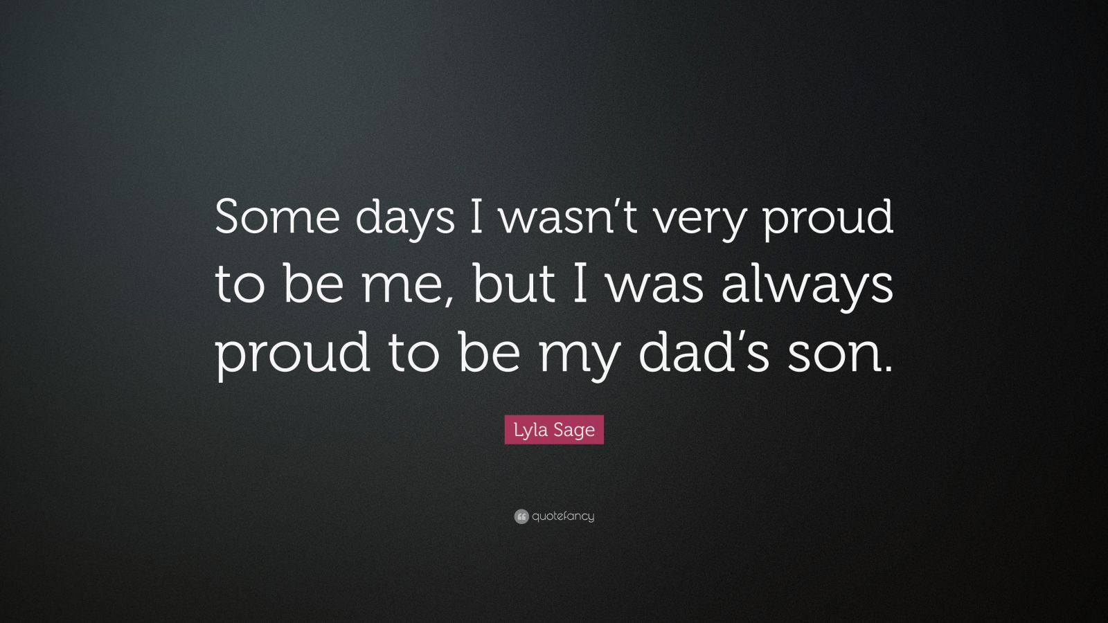 Lyla Sage Quote: “Some days I wasn’t very proud to be me, but I was ...