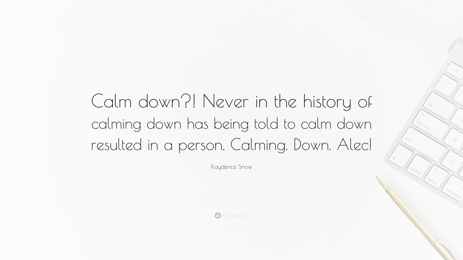 Kaydence Snow Quote: “Calm down?! Never in the history of calming down ...