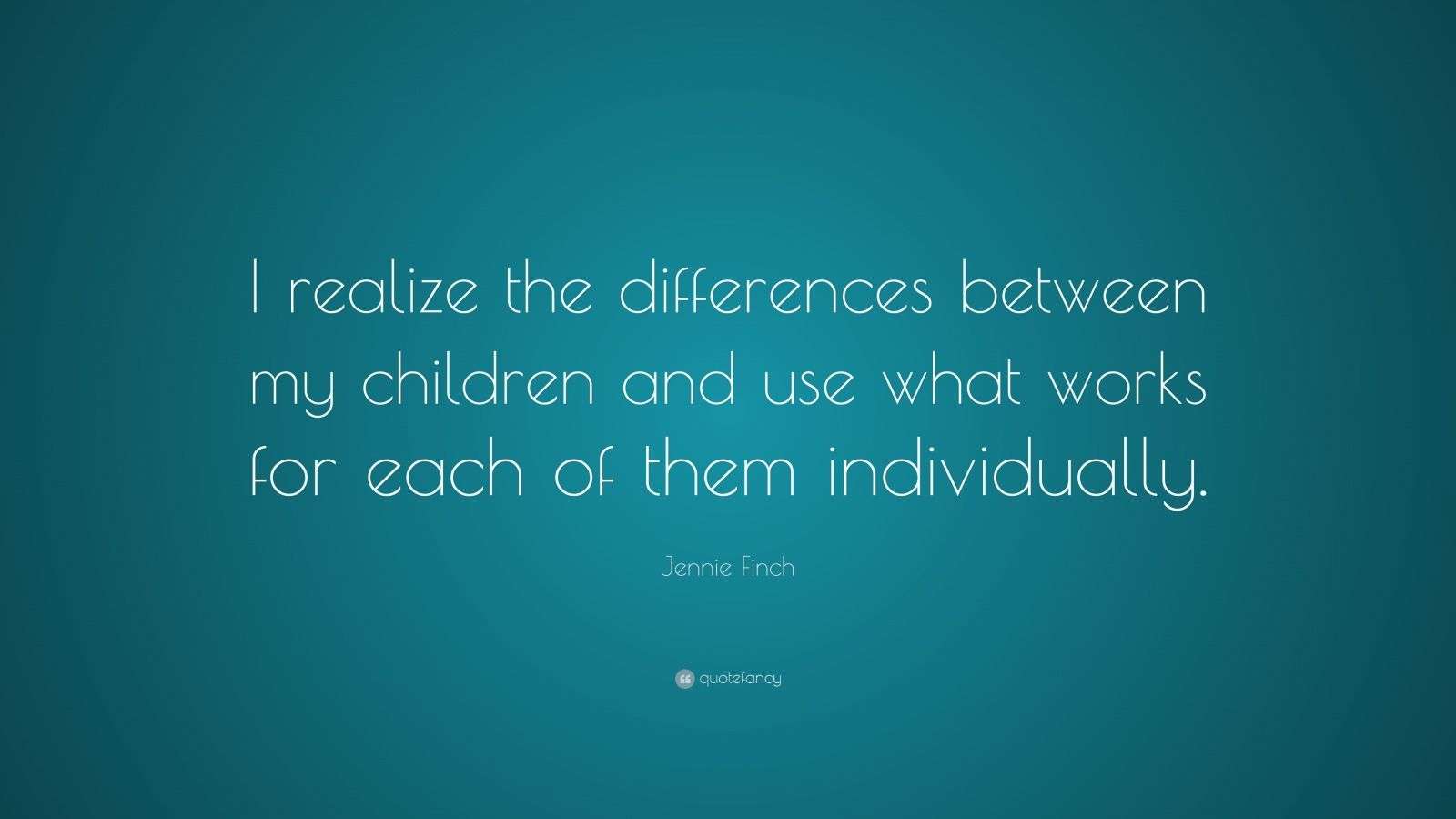 Jennie Finch Quote: “I realize the differences between my children and ...