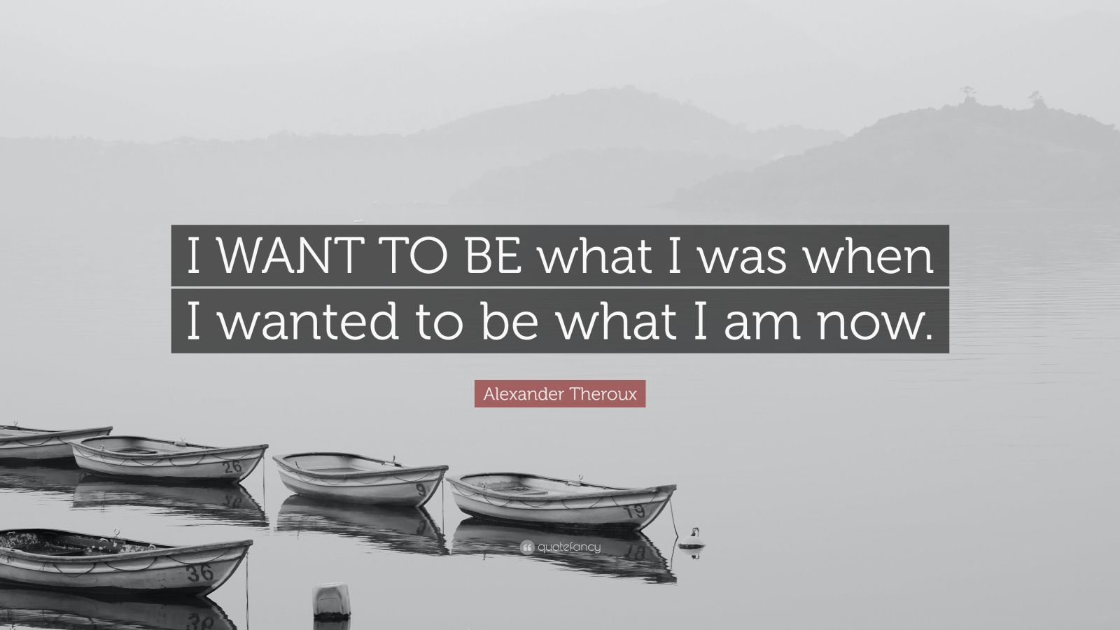 Alexander Theroux Quote: “I WANT TO BE what I was when I wanted to be ...