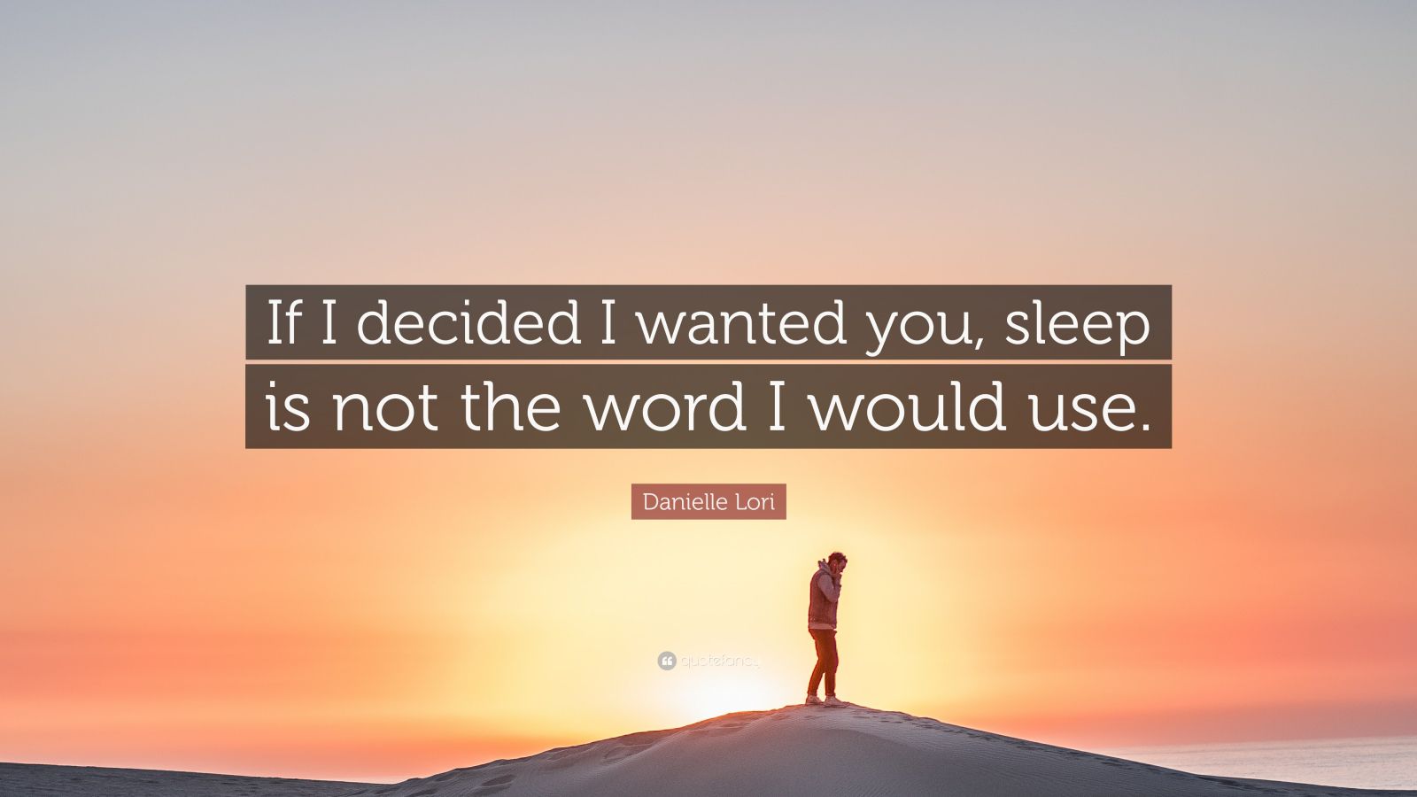 Danielle Lori Quote: “If I decided I wanted you, sleep is not the word ...