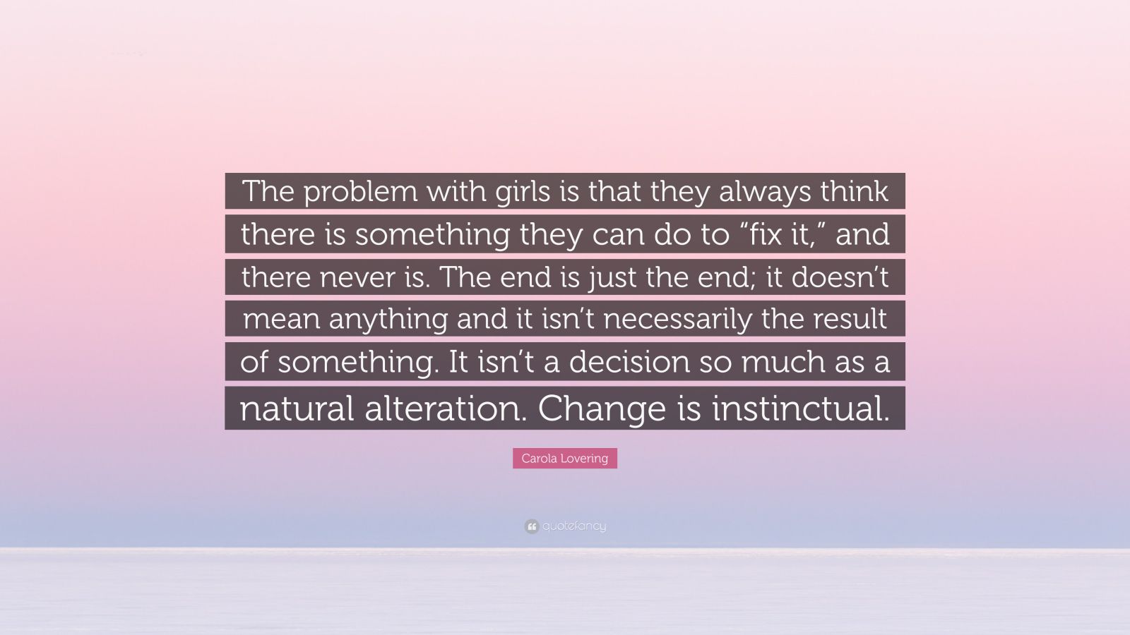 Carola Lovering Quote: “The problem with girls is that they always ...