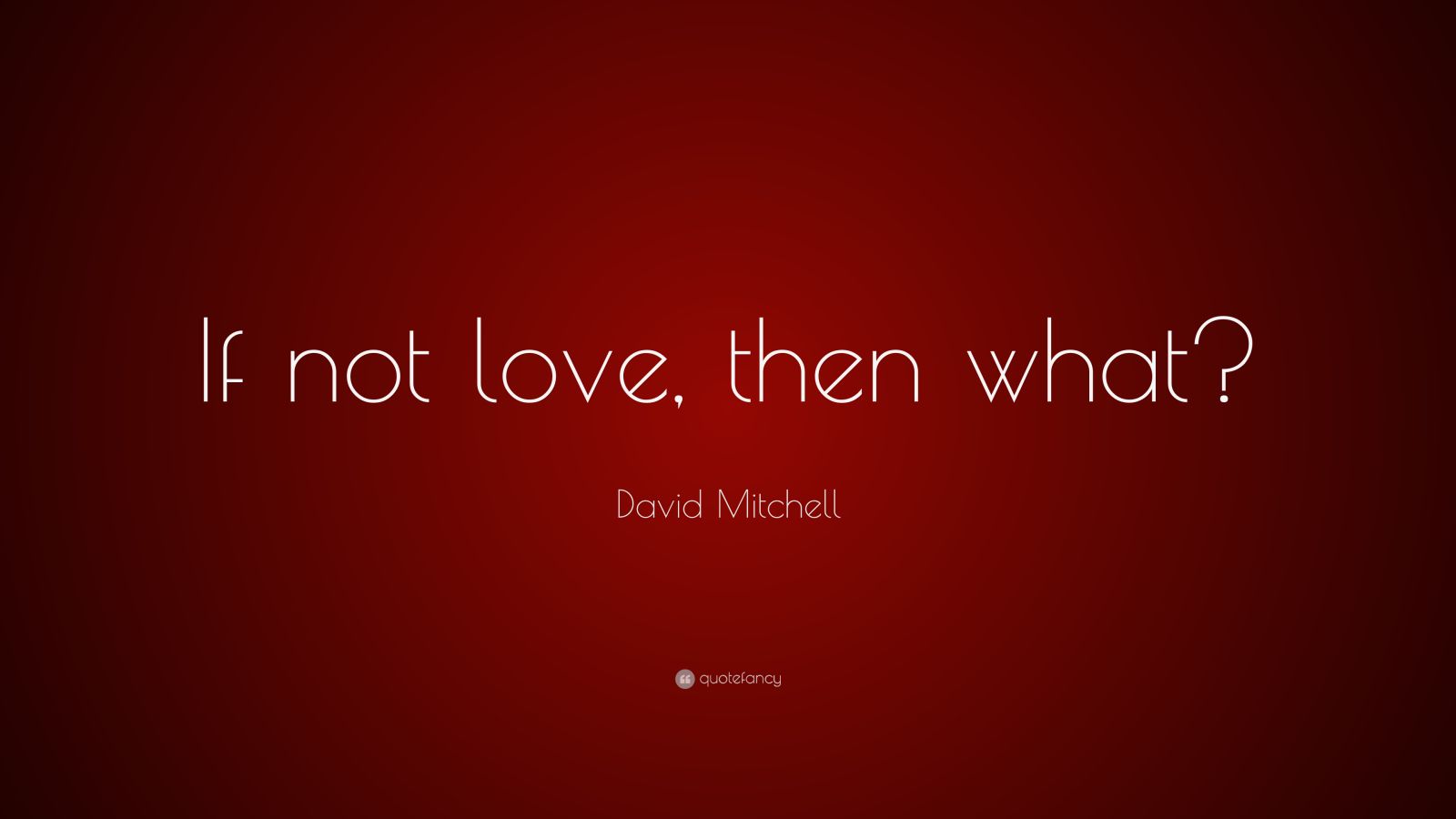 David Mitchell Quote: “If not love, then what?”