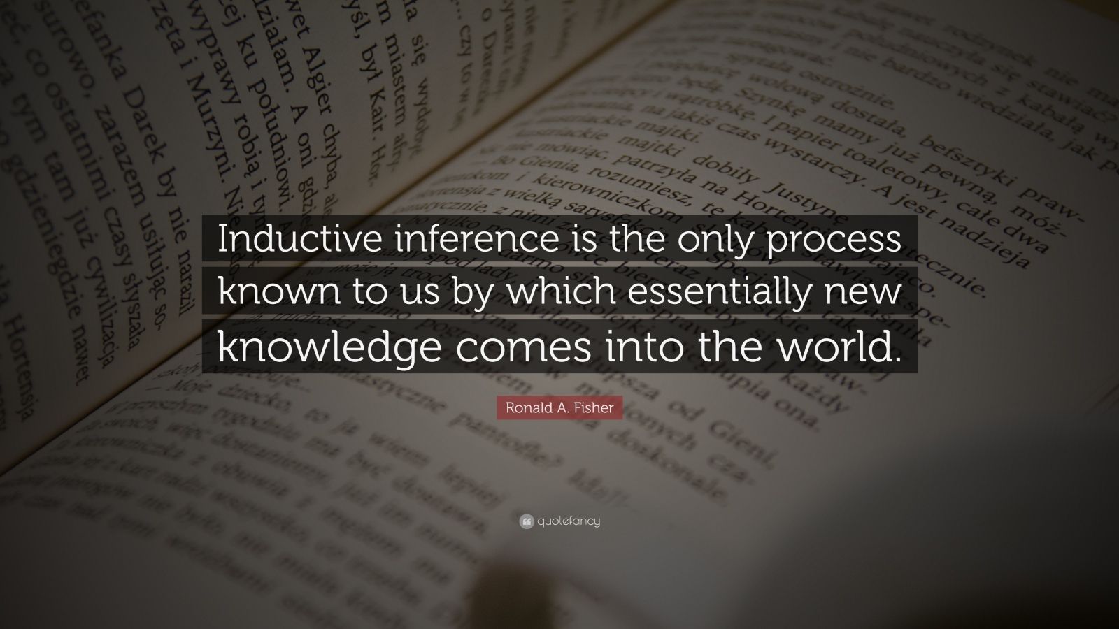 Ronald A. Fisher Quote: “Inductive inference is the only process known ...