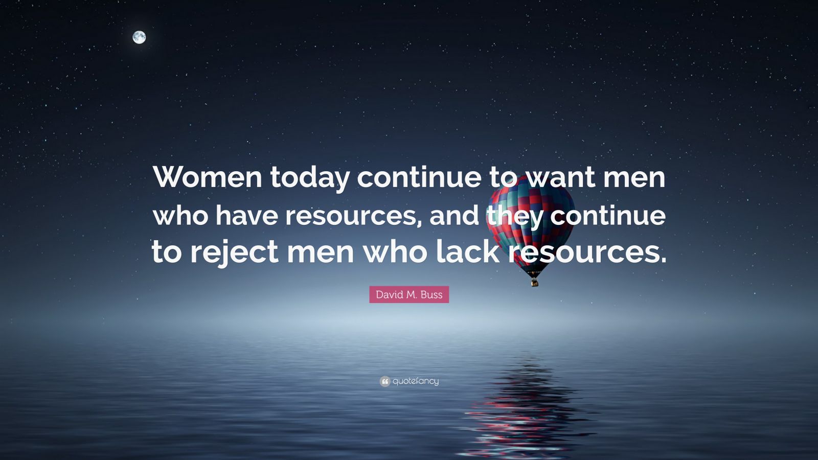 David M. Buss Quote: “Women today continue to want men who have ...