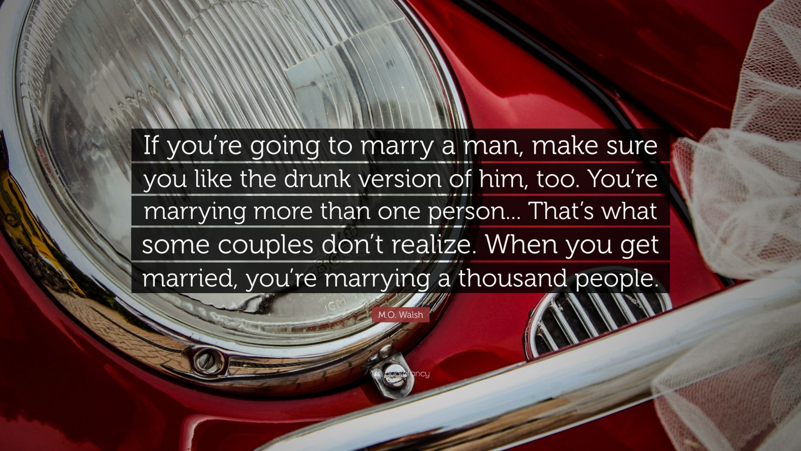 M.O. Walsh Quote: “If you’re going to marry a man, make sure you like ...