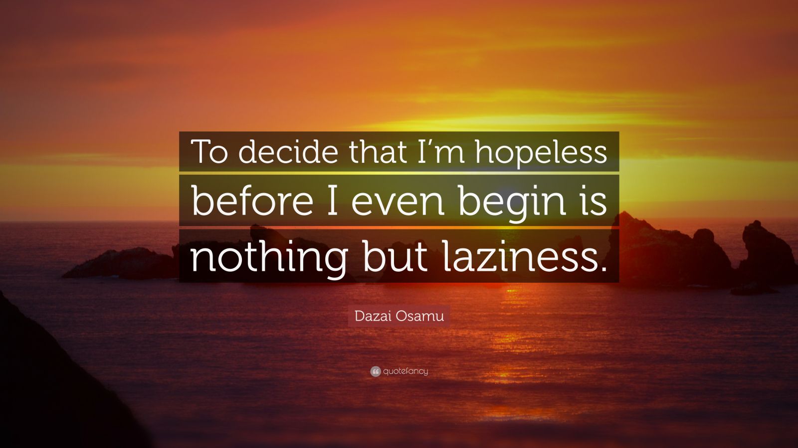 Dazai Osamu Quote: “To decide that I’m hopeless before I even begin is ...