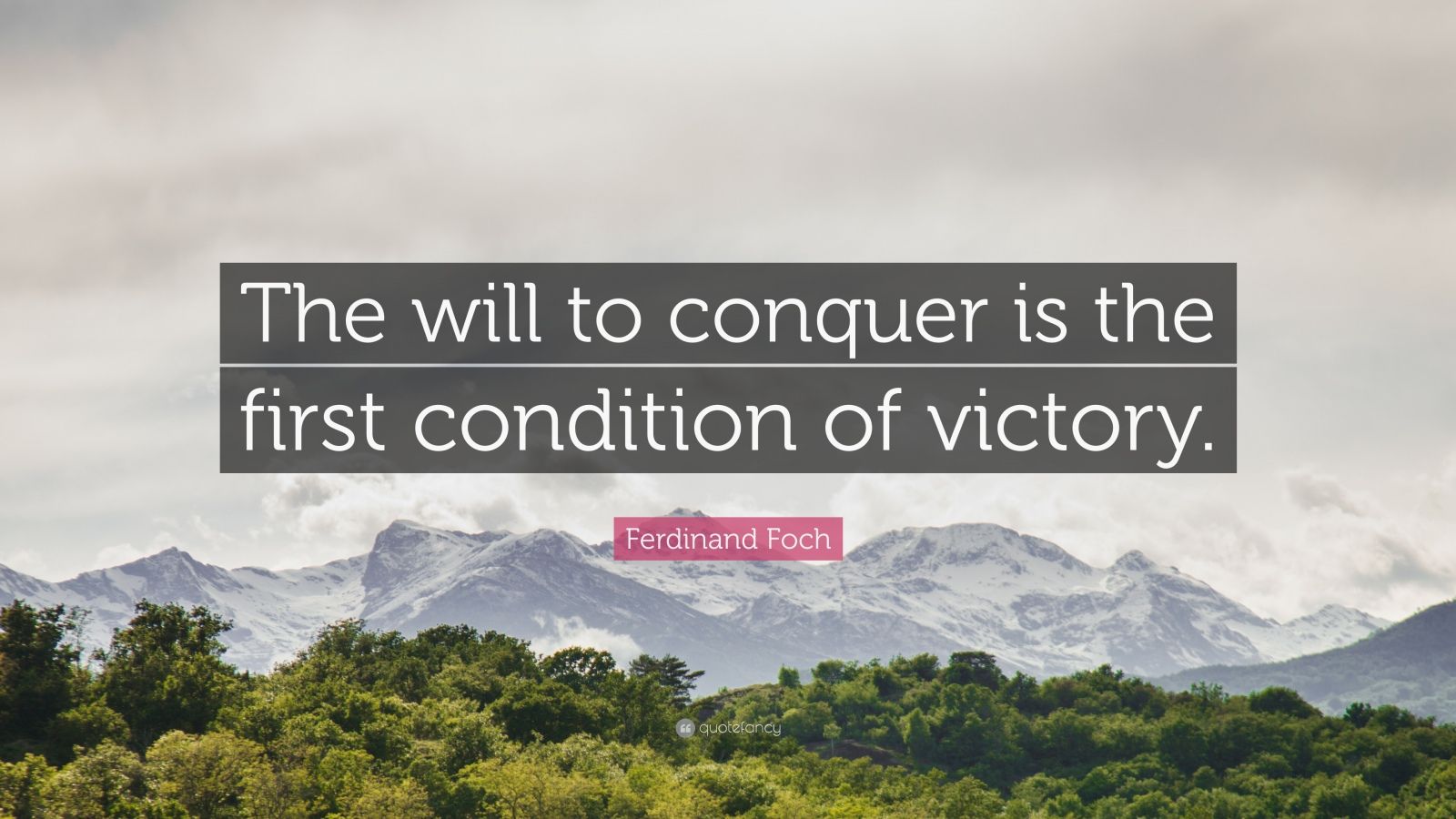 Ferdinand Foch Quote: “The will to conquer is the first condition of ...