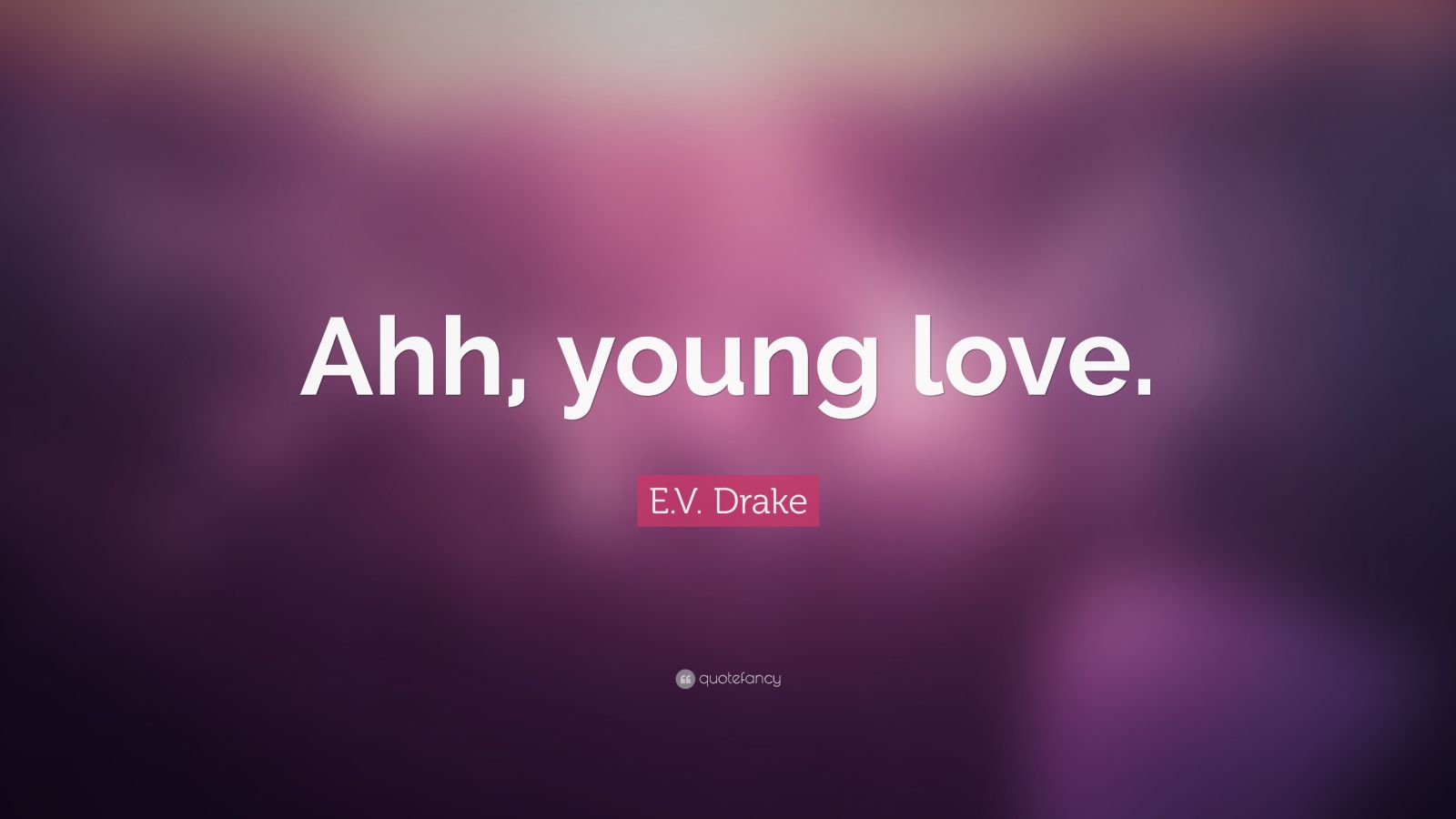 E.V. Drake Quote: “Ahh, young love.”