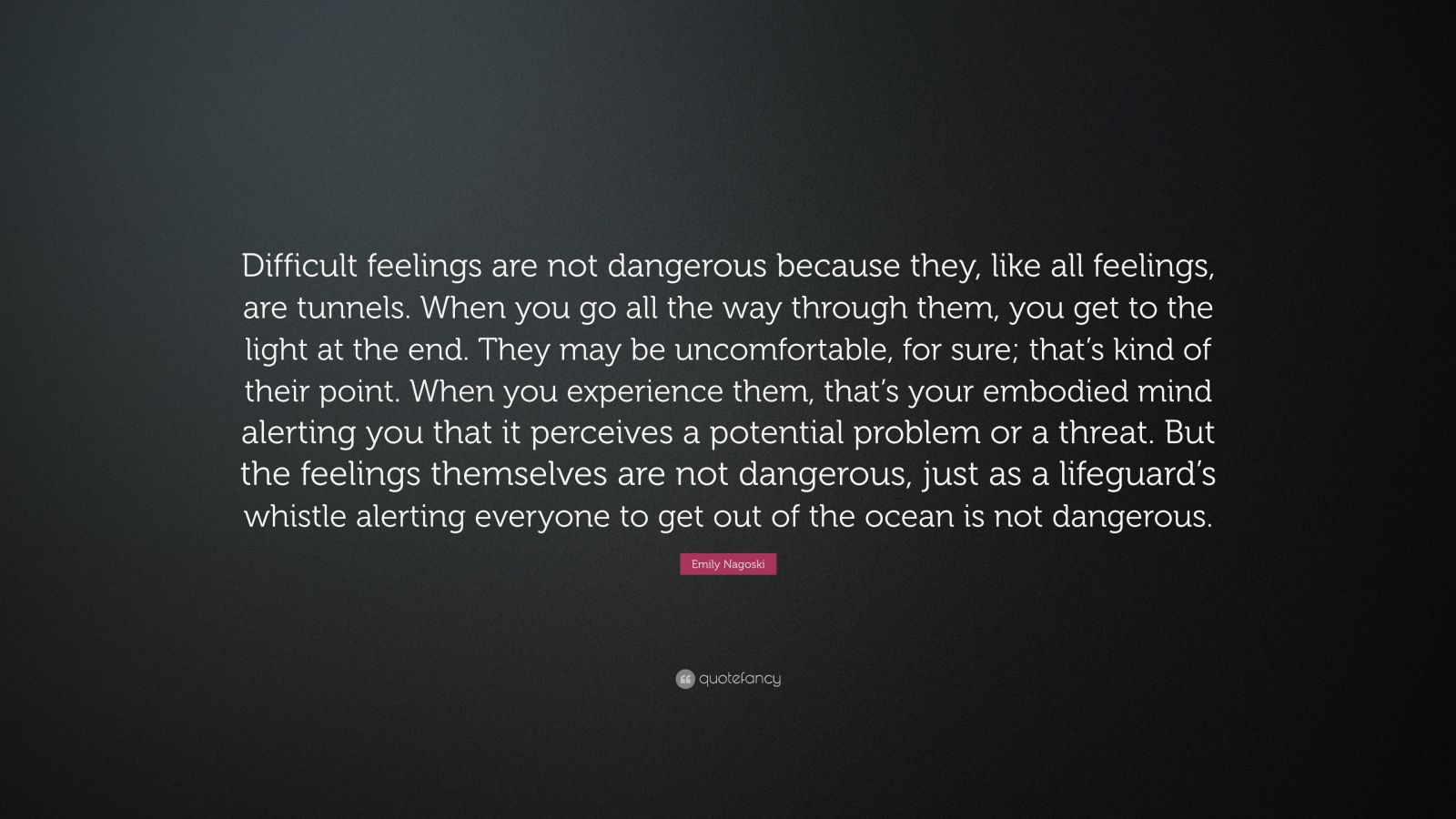 Emily Nagoski Quote: “Difficult feelings are not dangerous because they ...