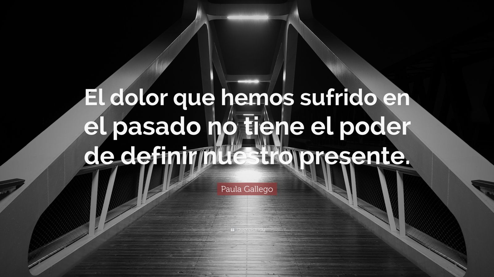 Paula Gallego Quote: “El dolor que hemos sufrido en el pasado no tiene ...