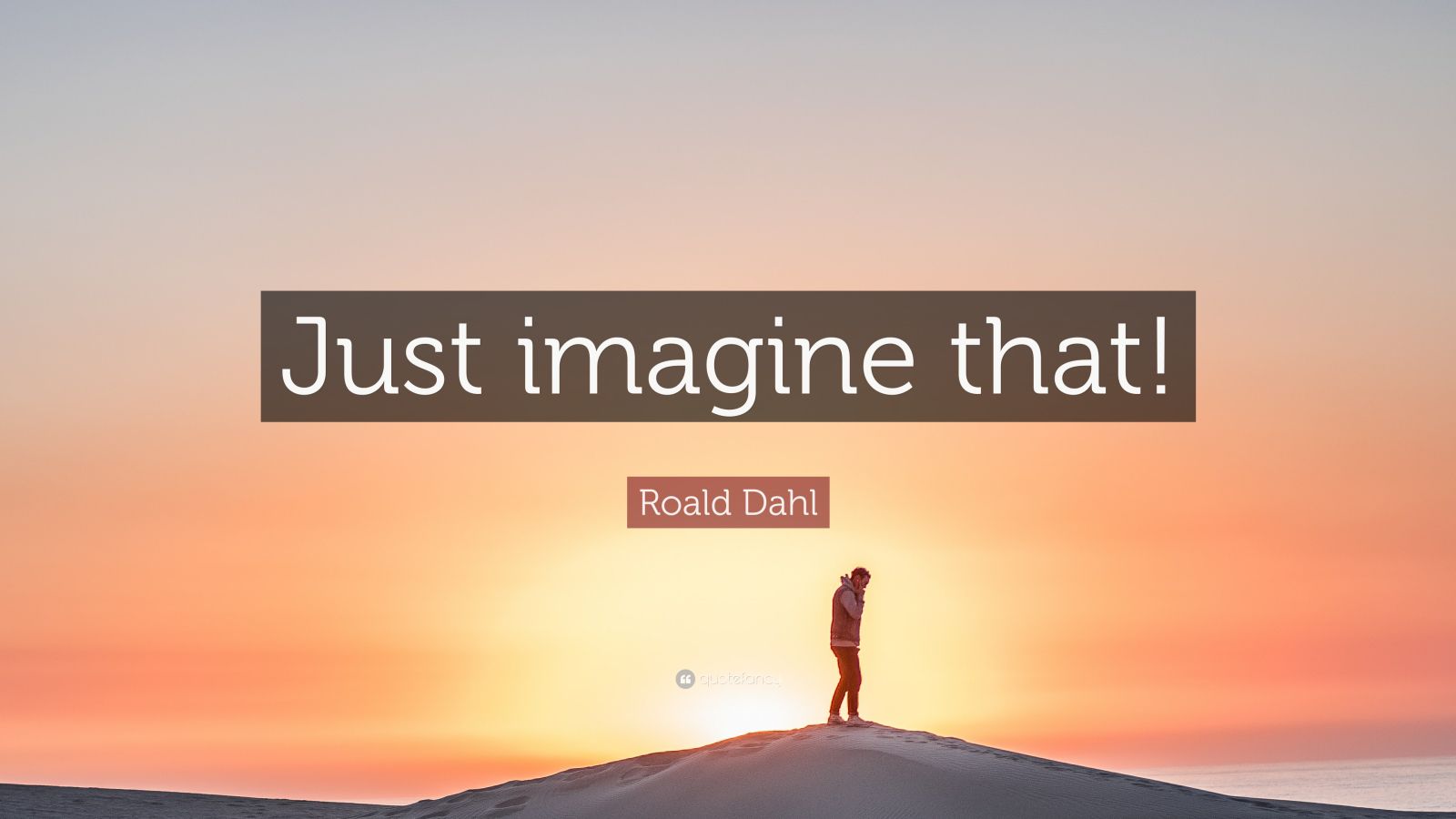 Roald Dahl Quote: “Just imagine that!”
