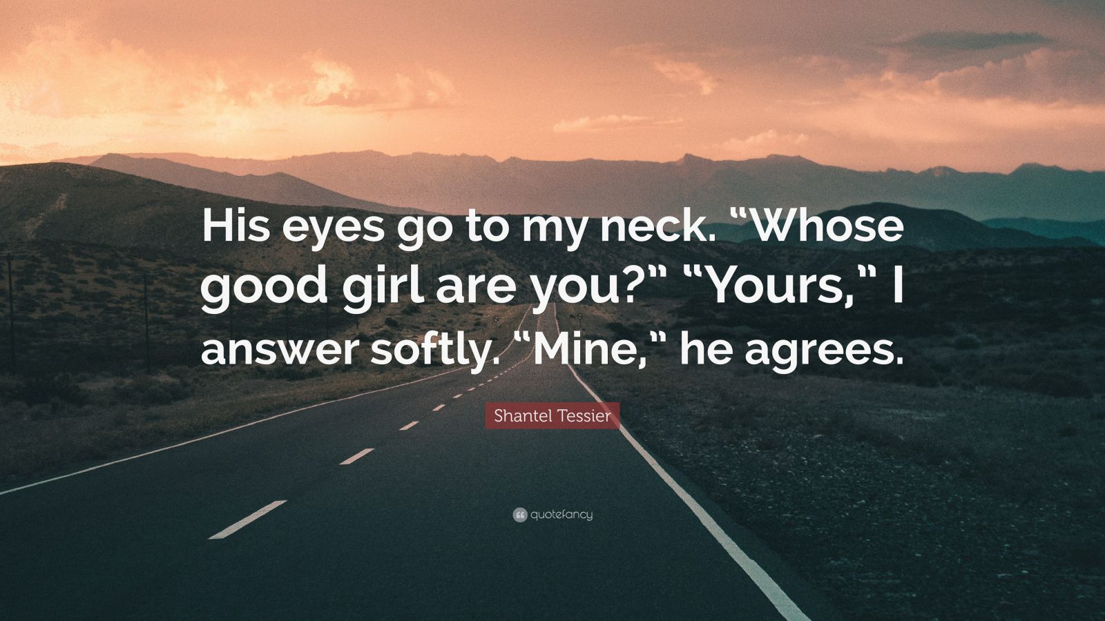 Shantel Tessier Quote: “His eyes go to my neck. “Whose good girl are ...