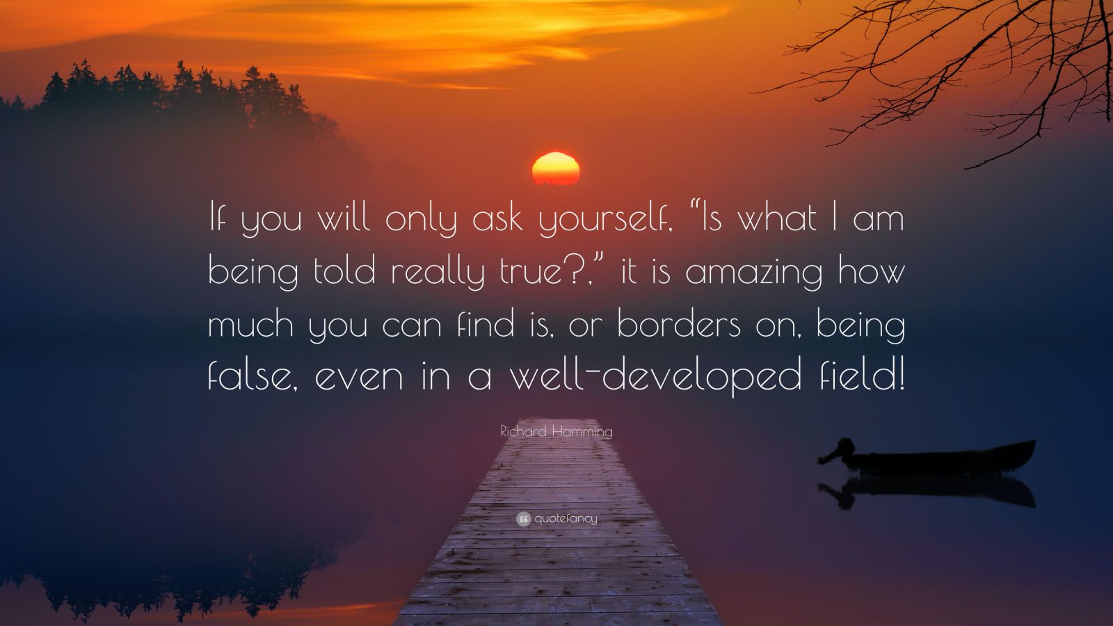 Richard Hamming Quote: “If you will only ask yourself, “Is what I am ...