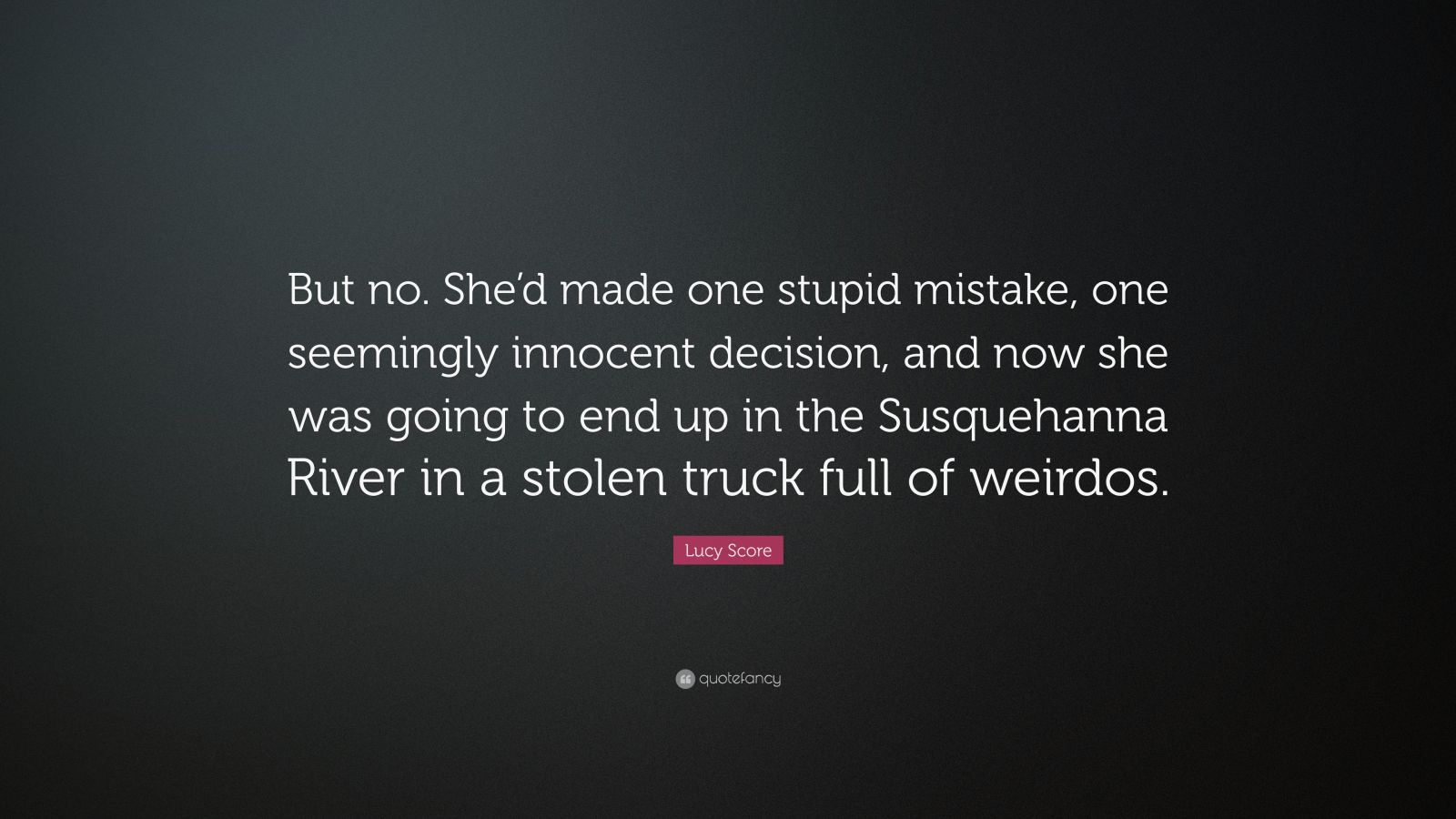 Lucy Score Quote: “But no. She’d made one stupid mistake, one seemingly ...