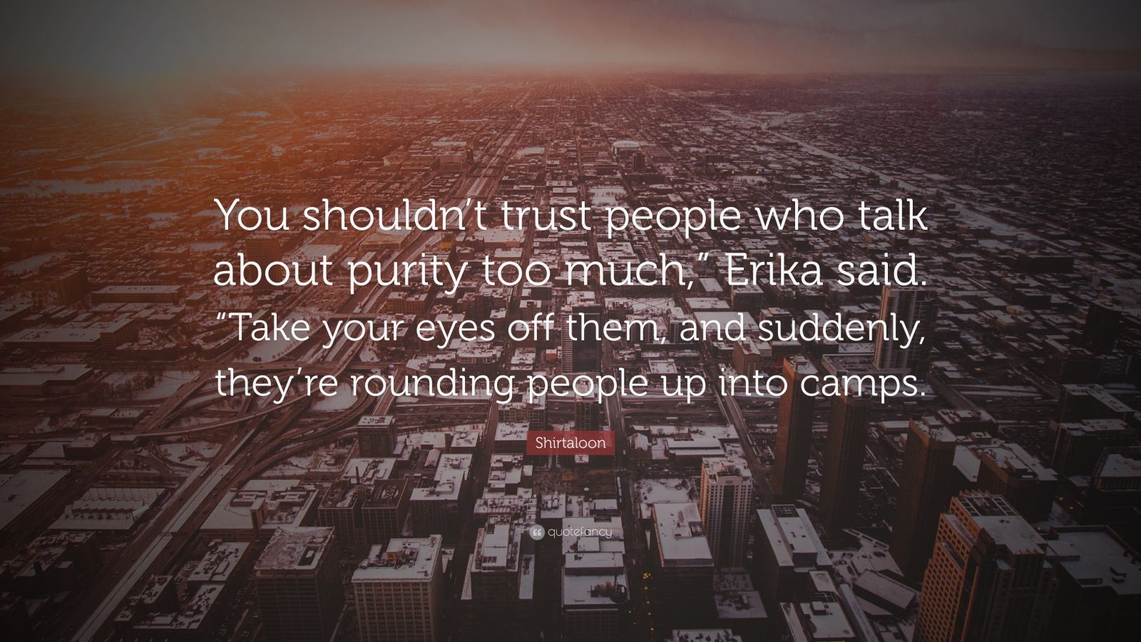 Shirtaloon Quote: “You shouldn’t trust people who talk about purity too ...