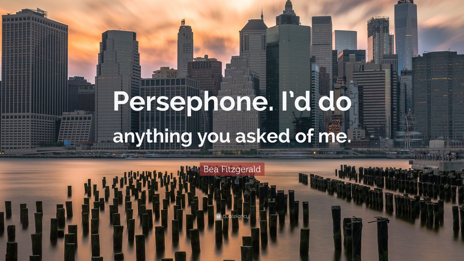 Bea Fitzgerald Quote: “Persephone. I’d do anything you asked of me.”