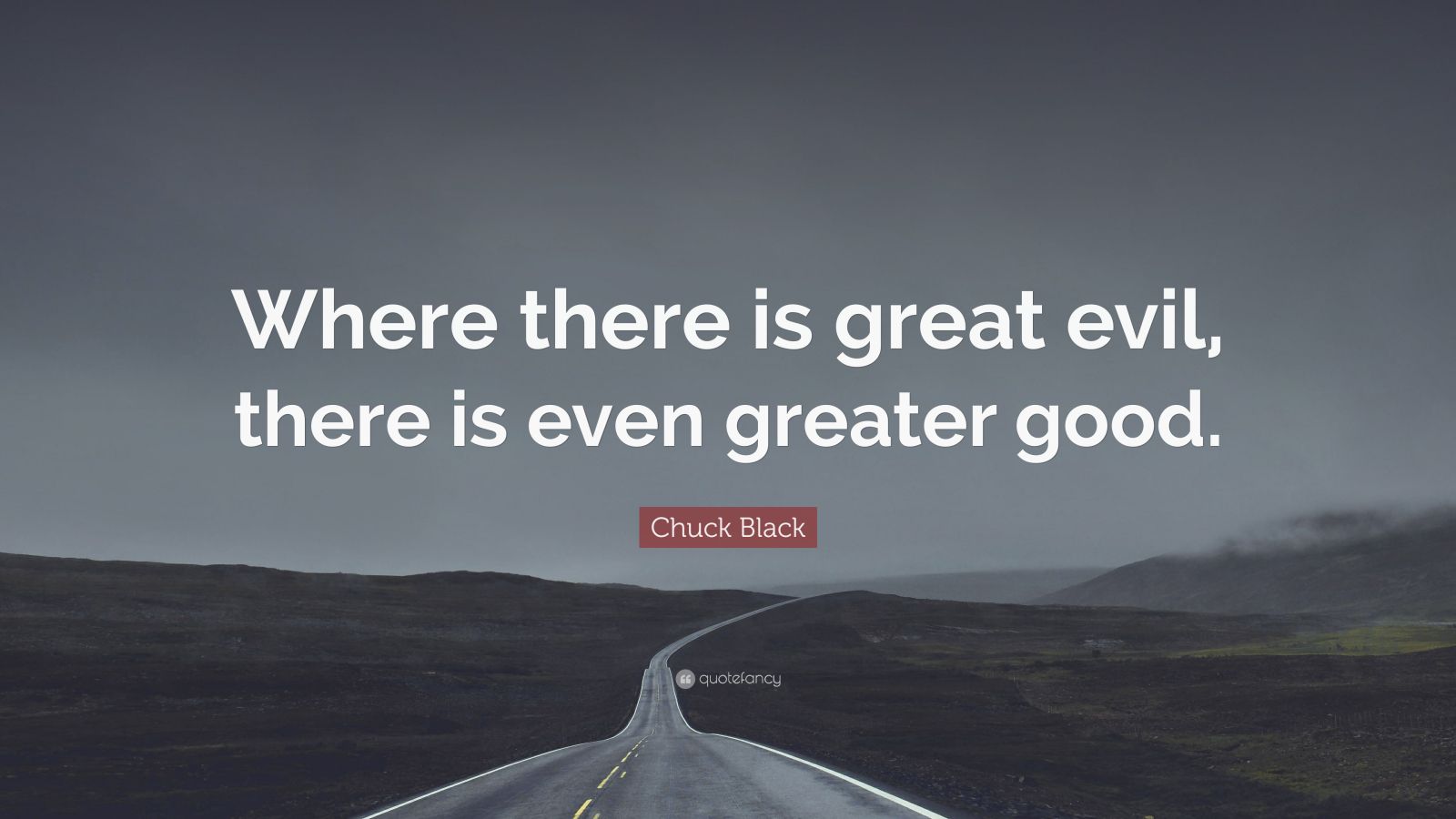 Chuck Black Quote: “Where there is great evil, there is even greater good.”