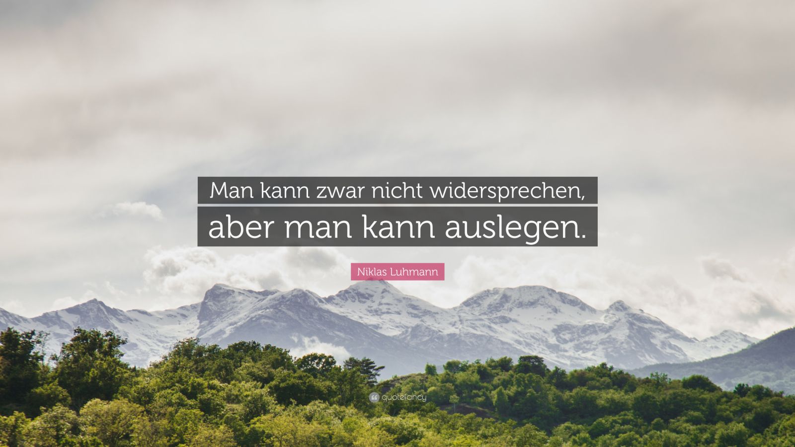 Niklas Luhmann Quote: “Man kann zwar nicht widersprechen, aber man kann ...