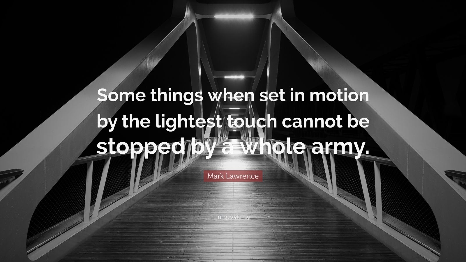 Mark Lawrence Quote: “Some things when set in motion by the lightest ...