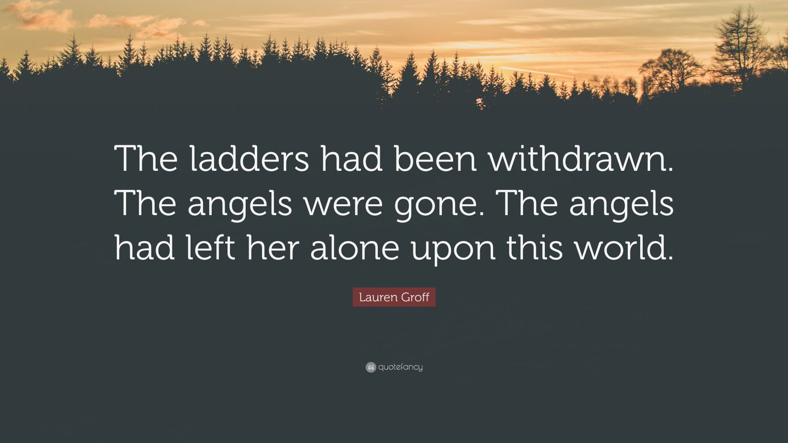Lauren Groff Quote: “The ladders had been withdrawn. The angels were ...