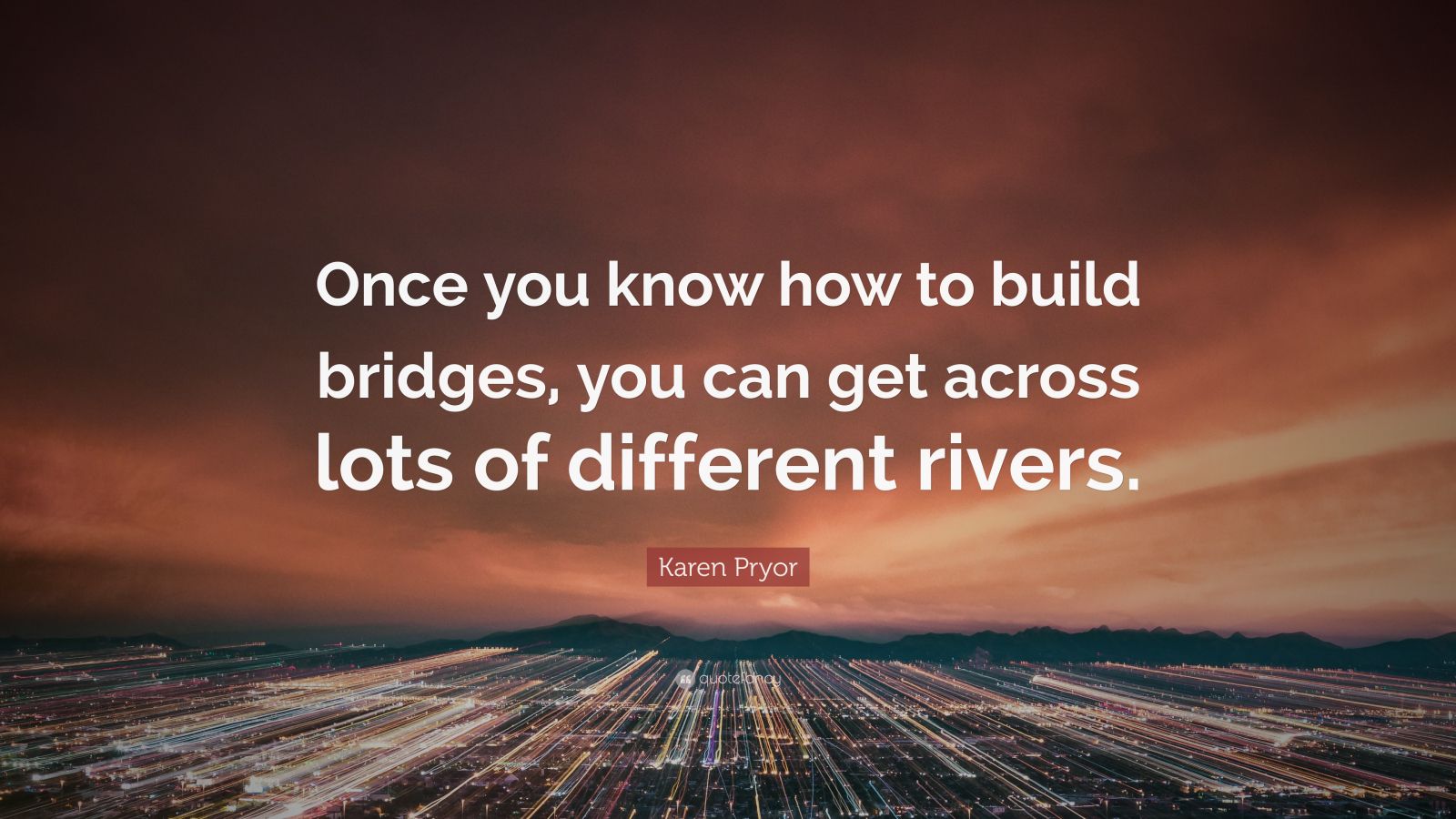 Karen Pryor Quote: “Once you know how to build bridges, you can get ...