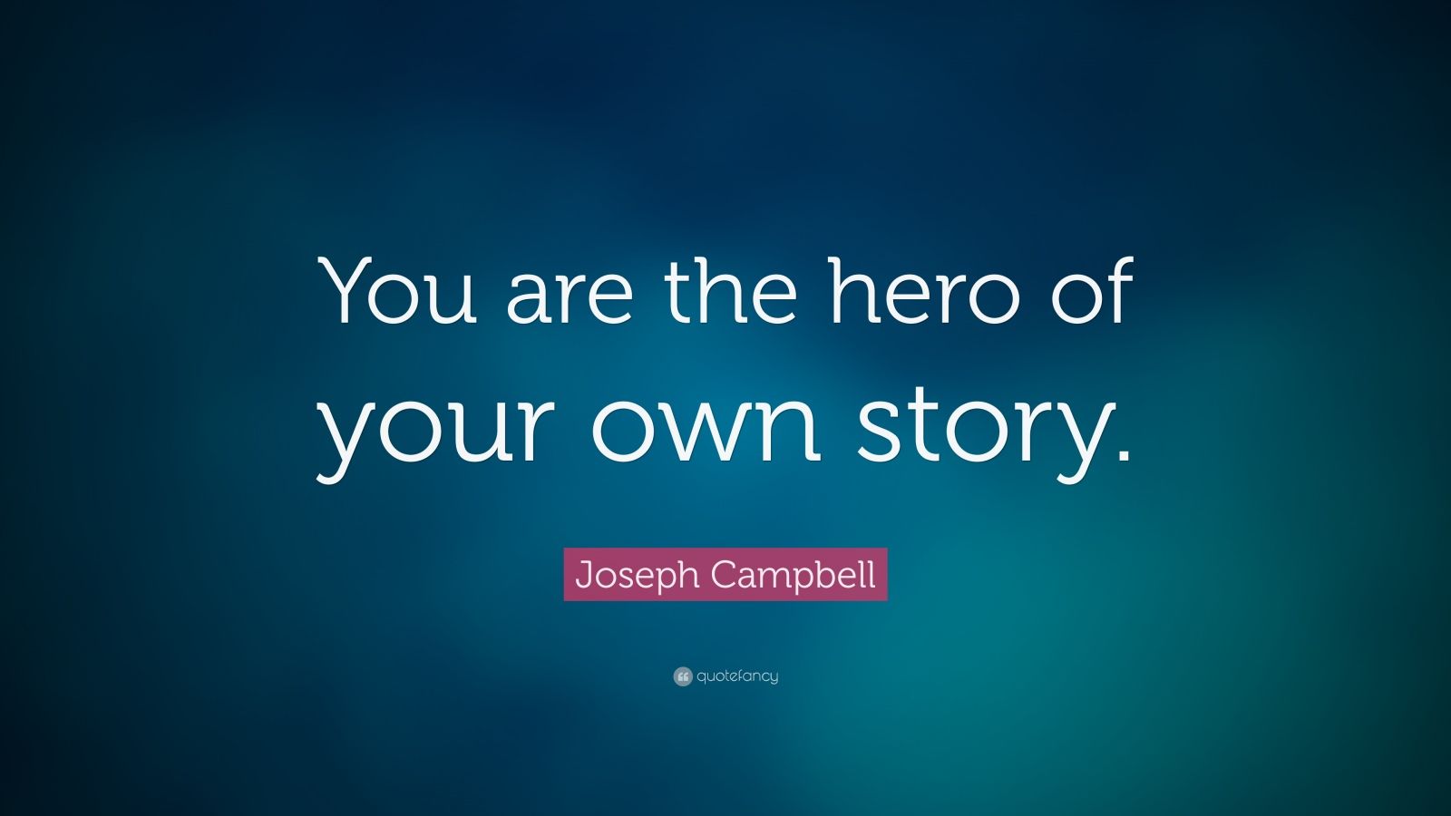 Joseph Campbell Quote: “You are the hero of your own story.” (28 ...