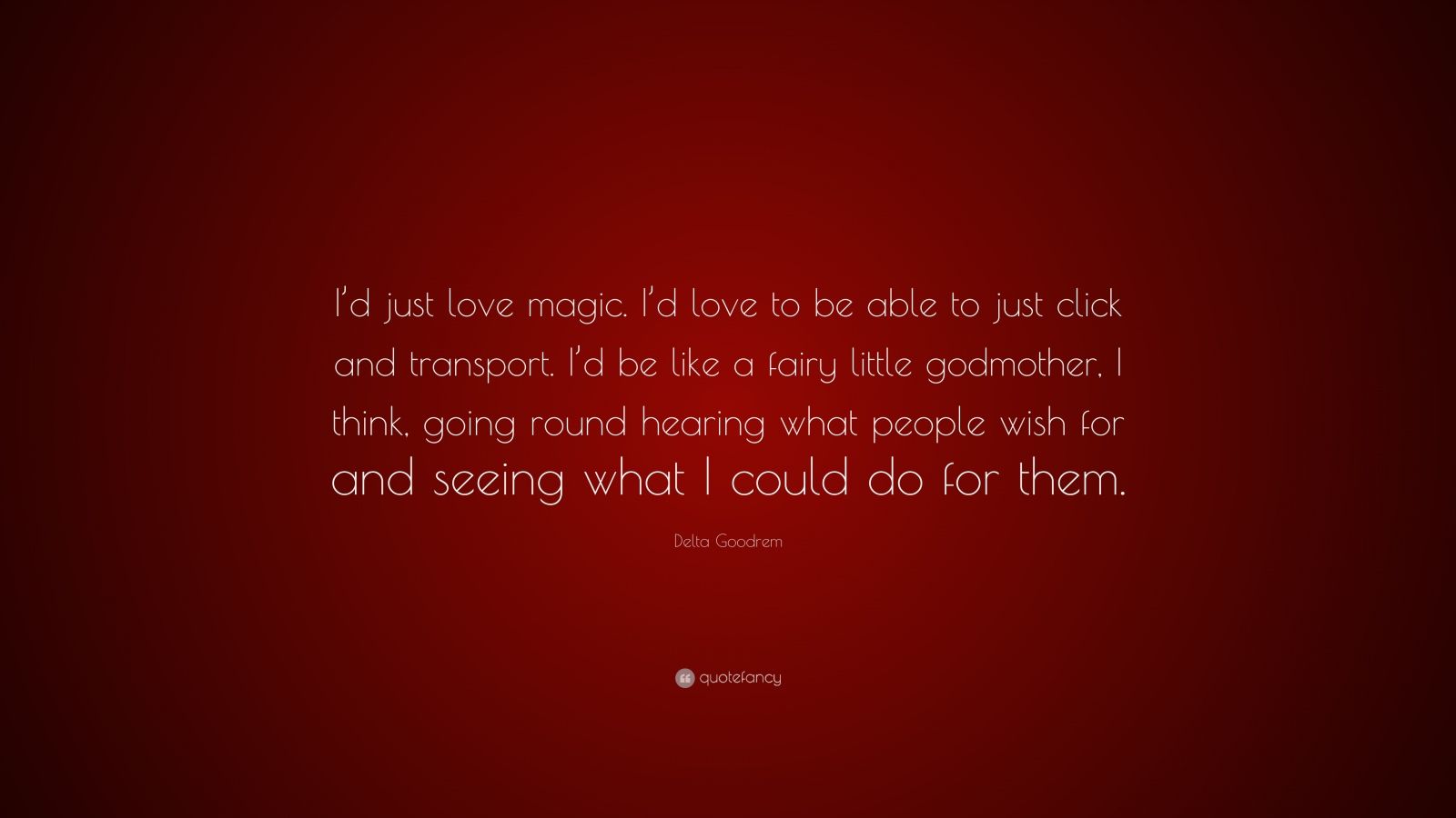 Delta Goodrem Quote: “I’d just love magic. I’d love to be able to just ...