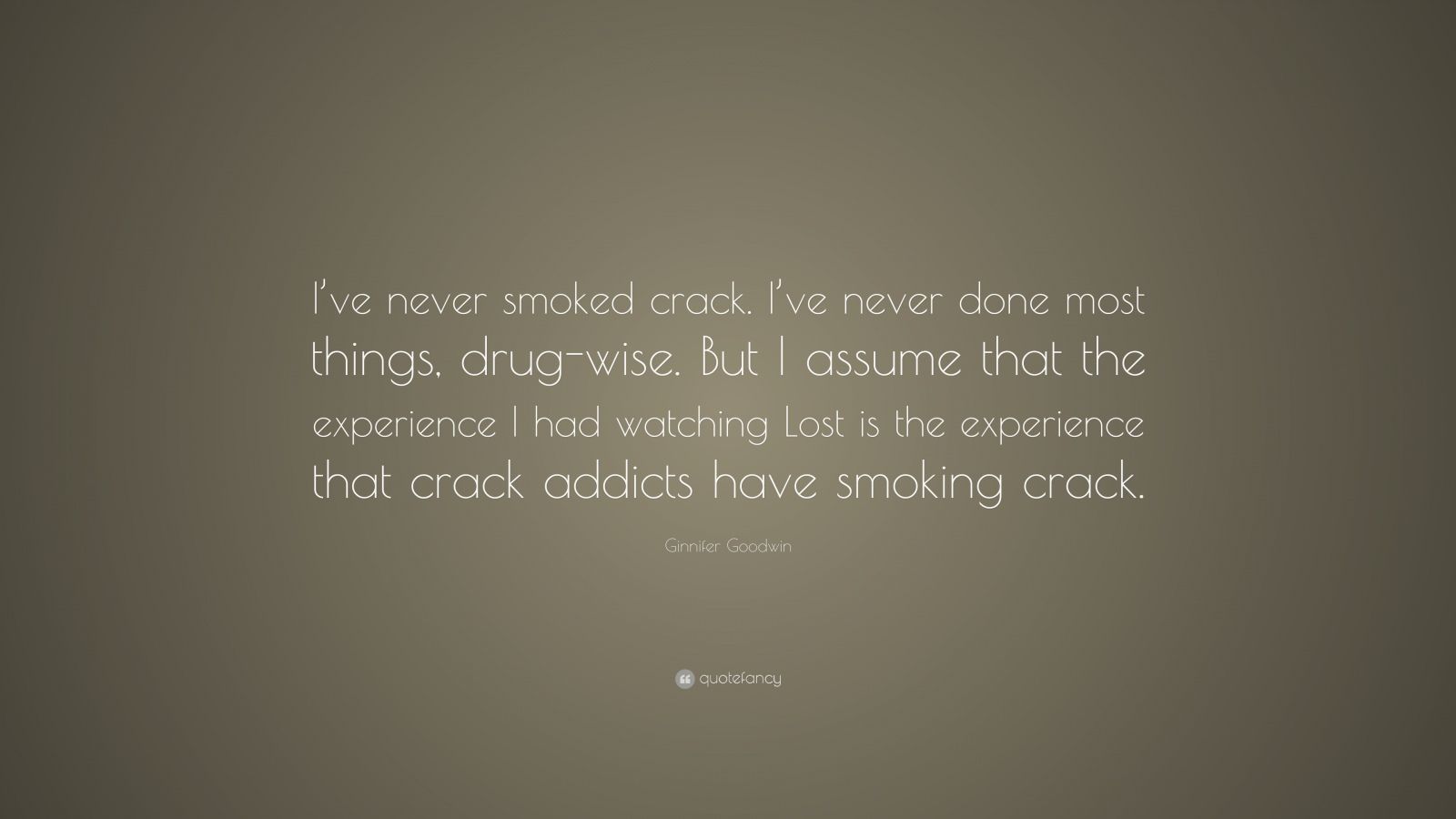 Ginnifer Goodwin Quote: “I’ve never smoked crack. I’ve never done most ...