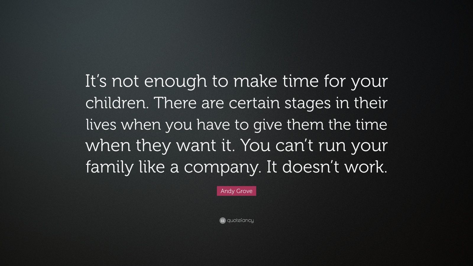 Andy Grove Quote: “It’s not enough to make time for your children ...