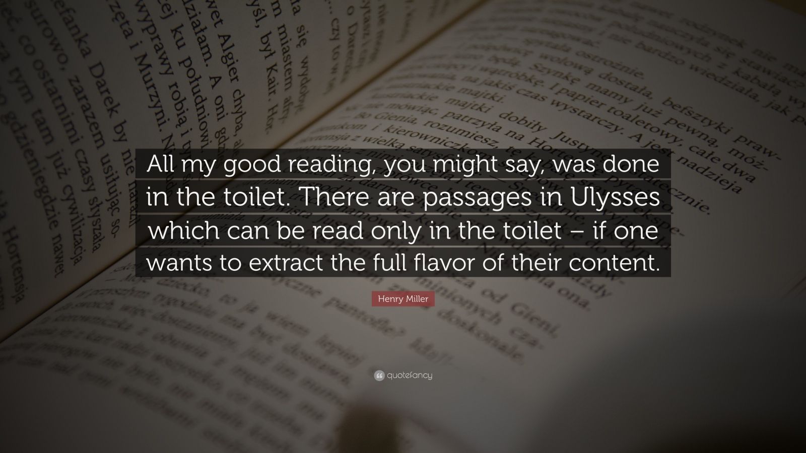 Henry Miller Quote: “All my good reading, you might say, was done in ...