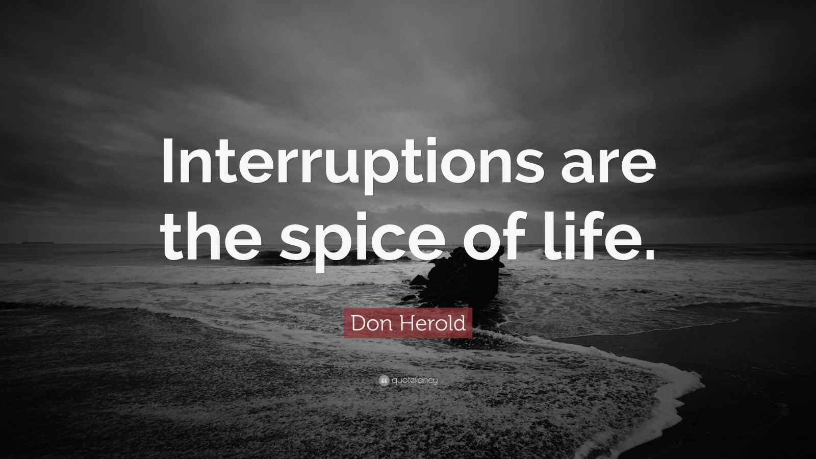 Don Herold Quote: “Interruptions are the spice of life.”