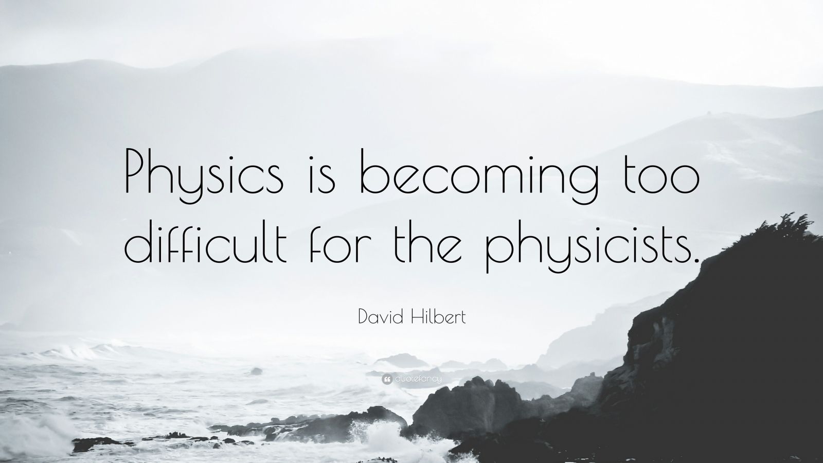 David Hilbert Quote: “Physics is becoming too difficult for the ...
