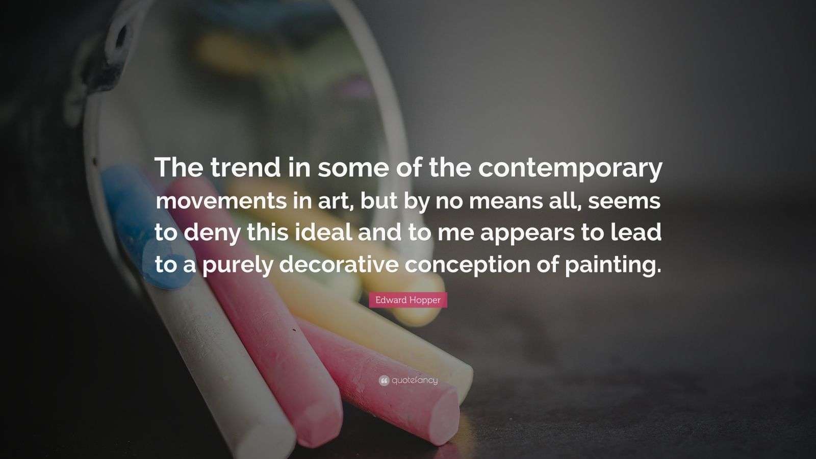 Edward Hopper Quote: “The trend in some of the contemporary movements ...