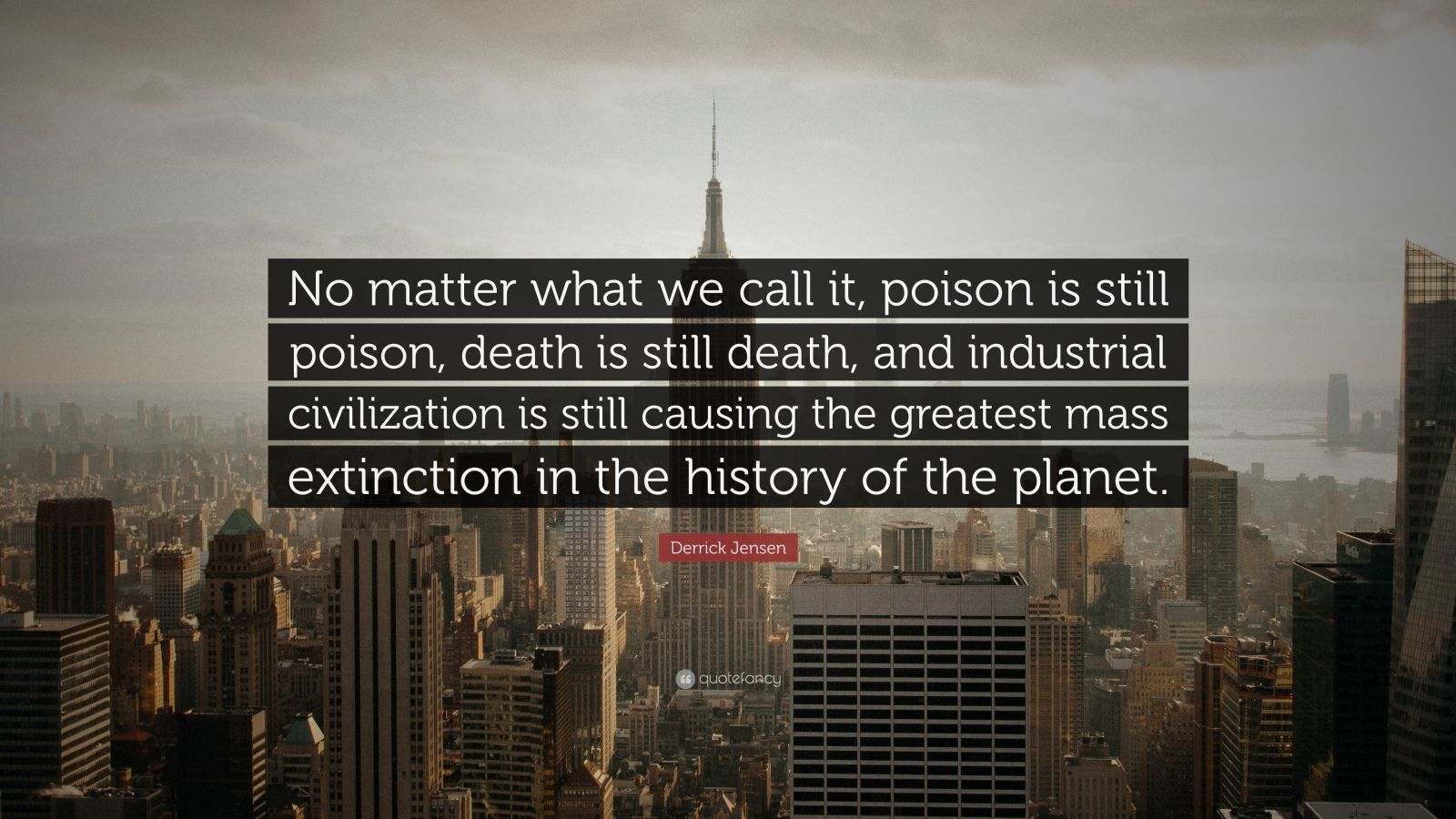 Derrick Jensen Quote: “No matter what we call it, poison is still ...