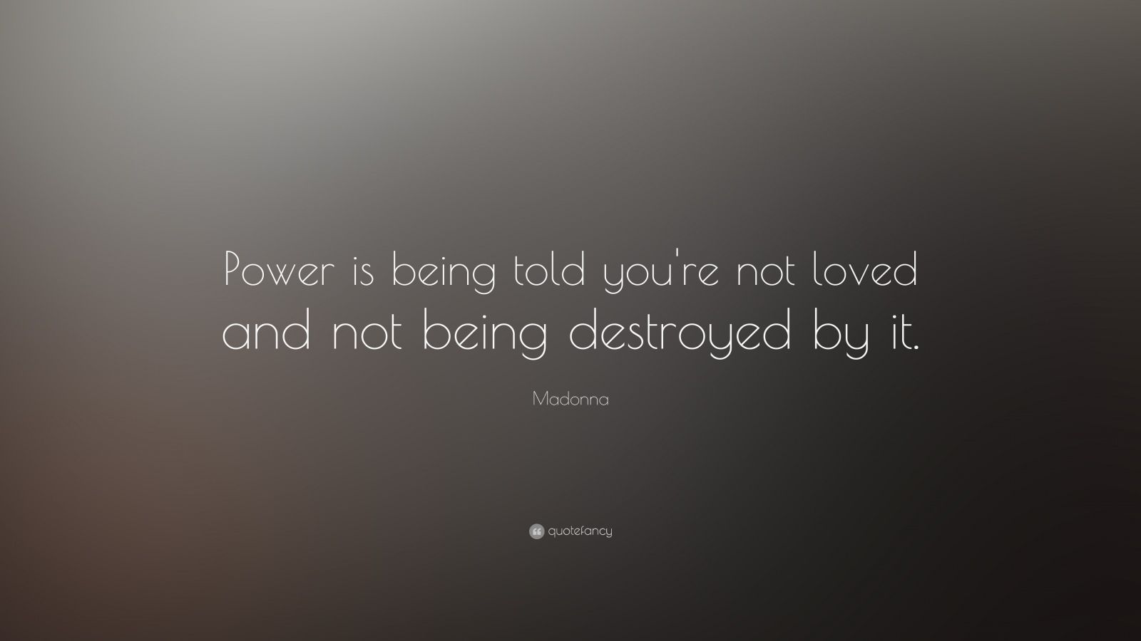 Madonna Quote: “Power is being told you're not loved and not being ...