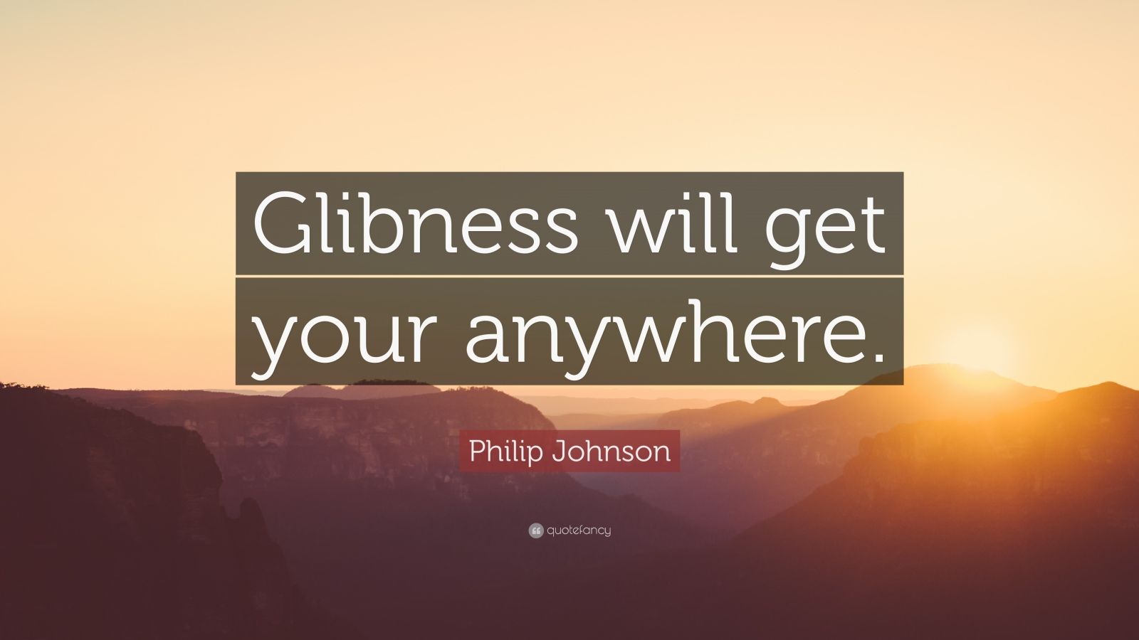 Philip Johnson Quote: “Glibness will get your anywhere.”