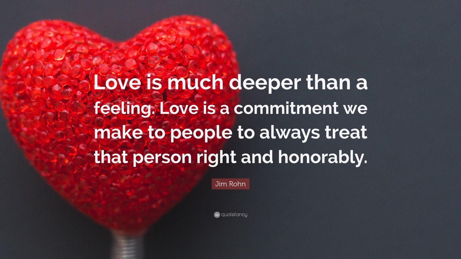 Jim Rohn Quote: “Love is much deeper than a feeling. Love is a ...