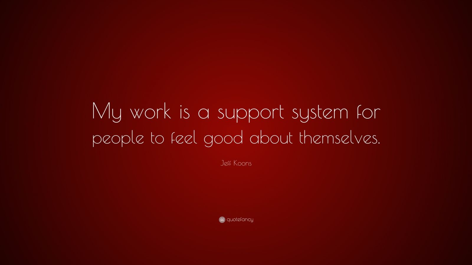 Jeff Koons Quote: “My work is a support system for people to feel good ...