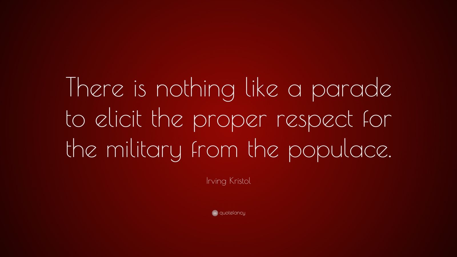 Irving Kristol Quote: “There is nothing like a parade to elicit the ...