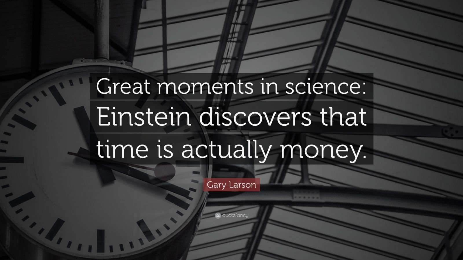 Gary Larson Quote: “Great moments in science: Einstein discovers that ...