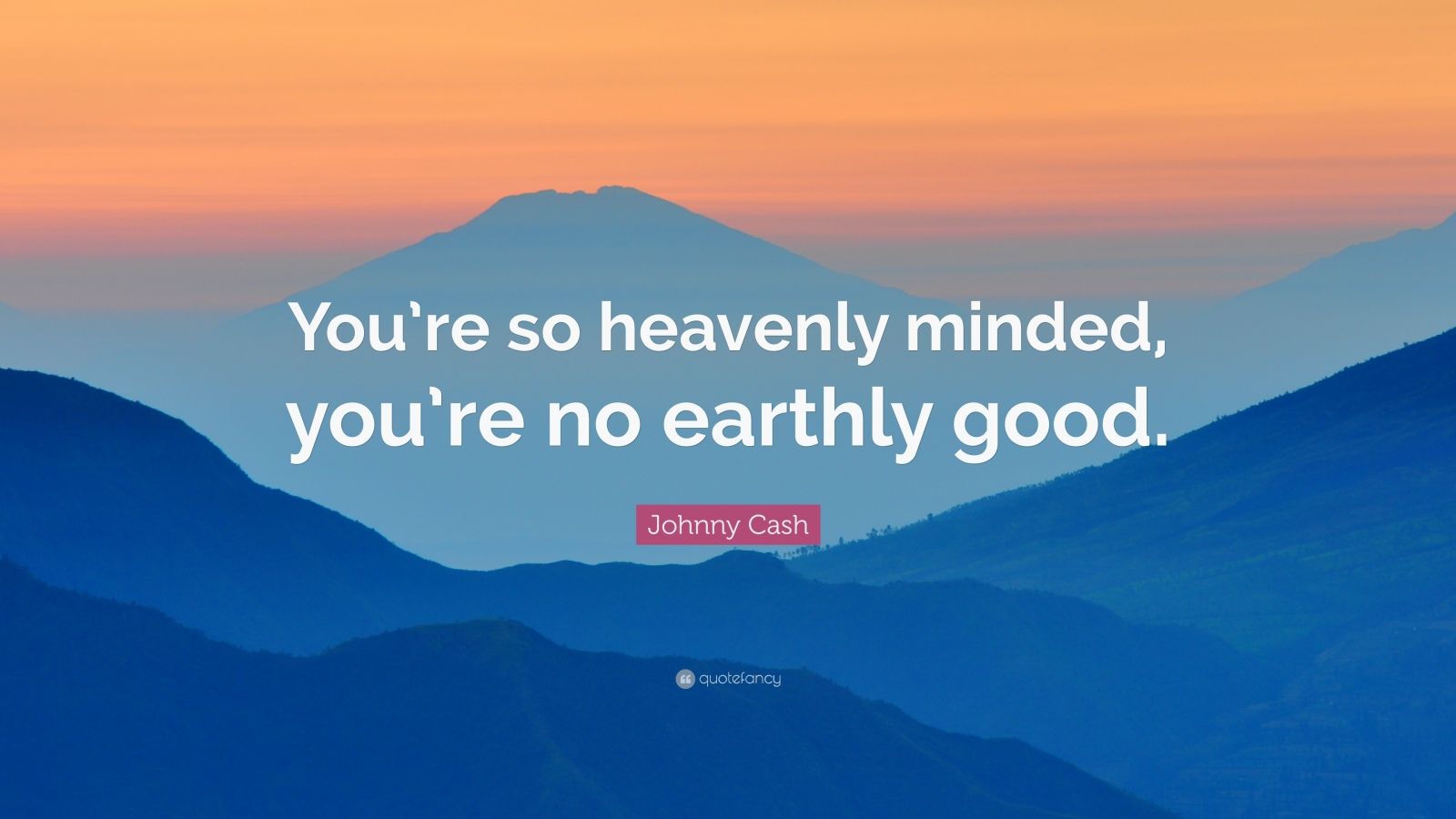 Johnny Cash Quote: “You’re so heavenly minded, you’re no earthly good.”