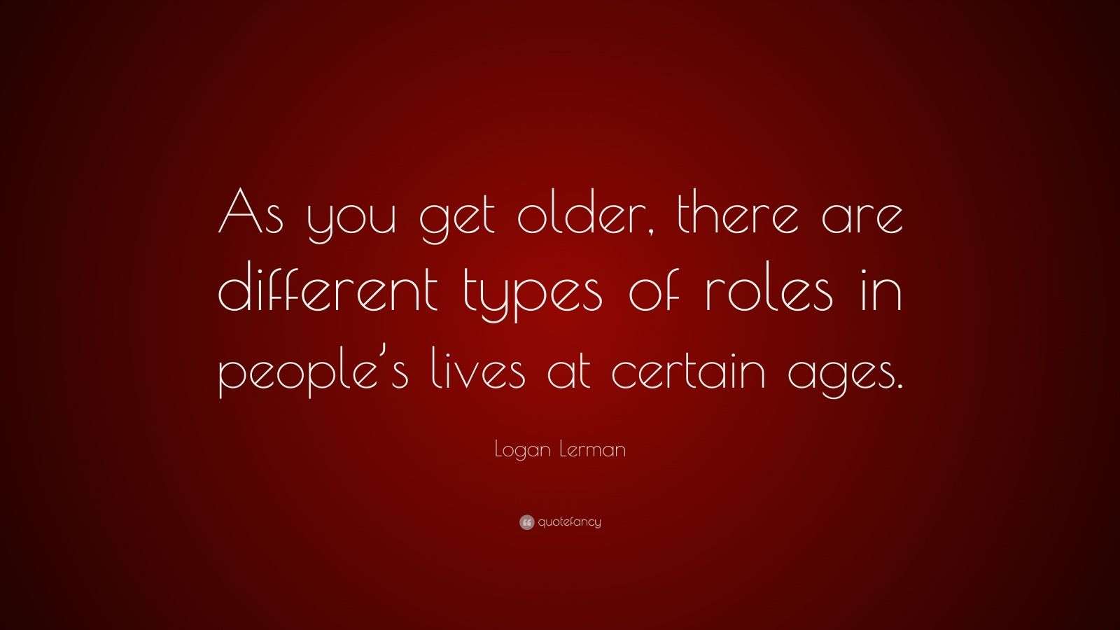 Logan Lerman Quote: “As you get older, there are different types of ...