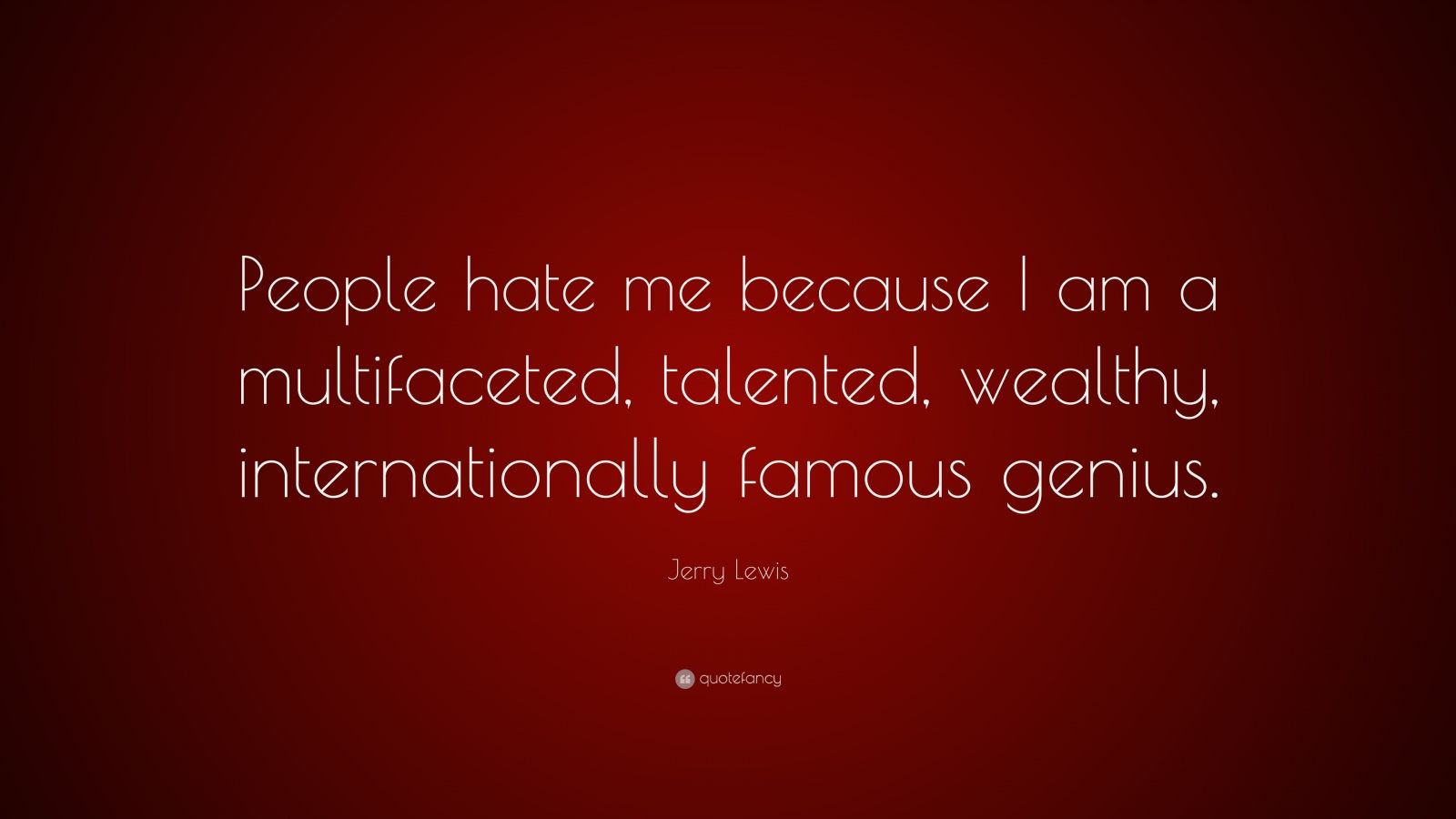Jerry Lewis Quote: “People hate me because I am a multifaceted ...