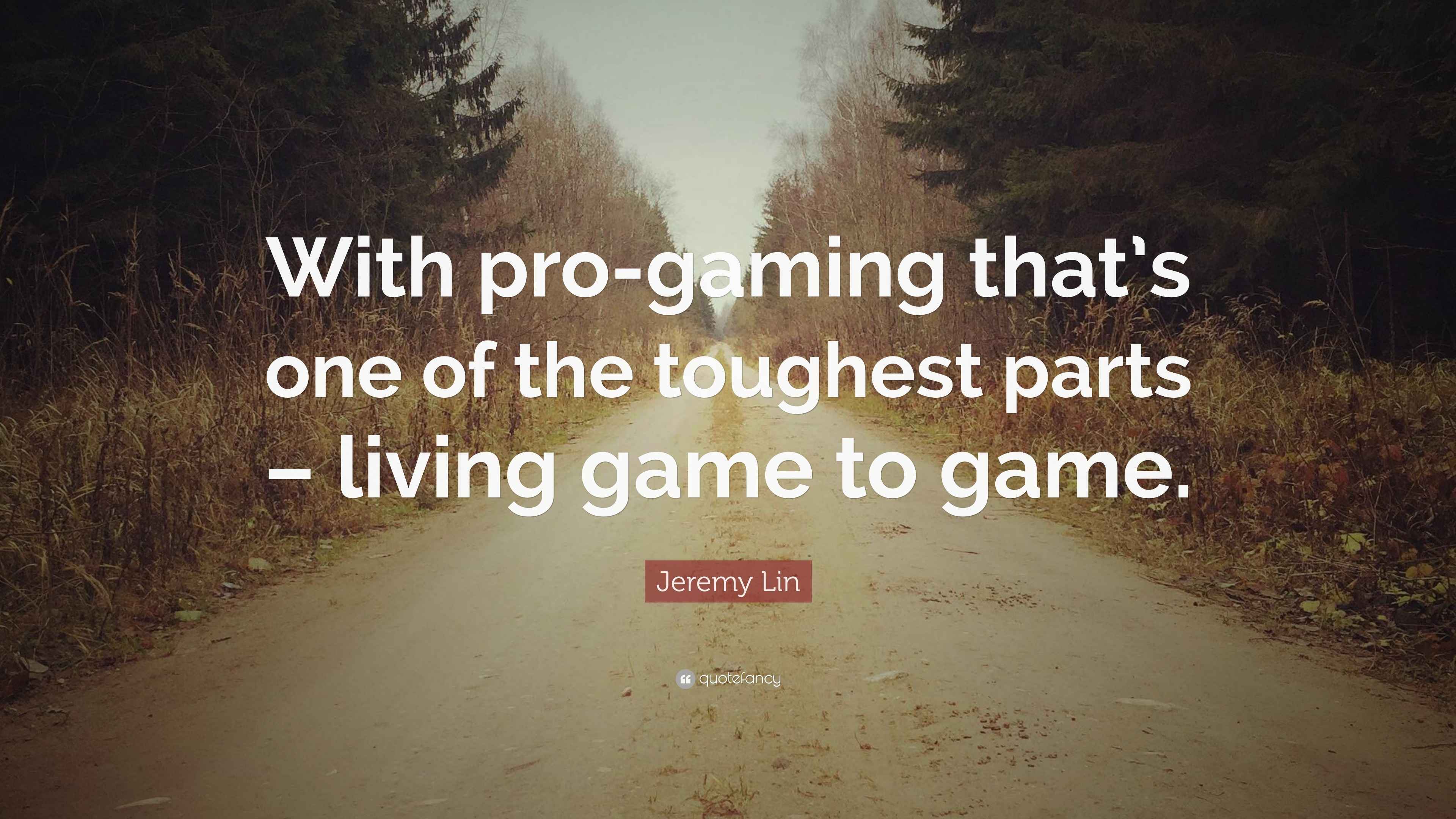Jeremy Lin Quote: “With pro-gaming that’s one of the toughest parts ...