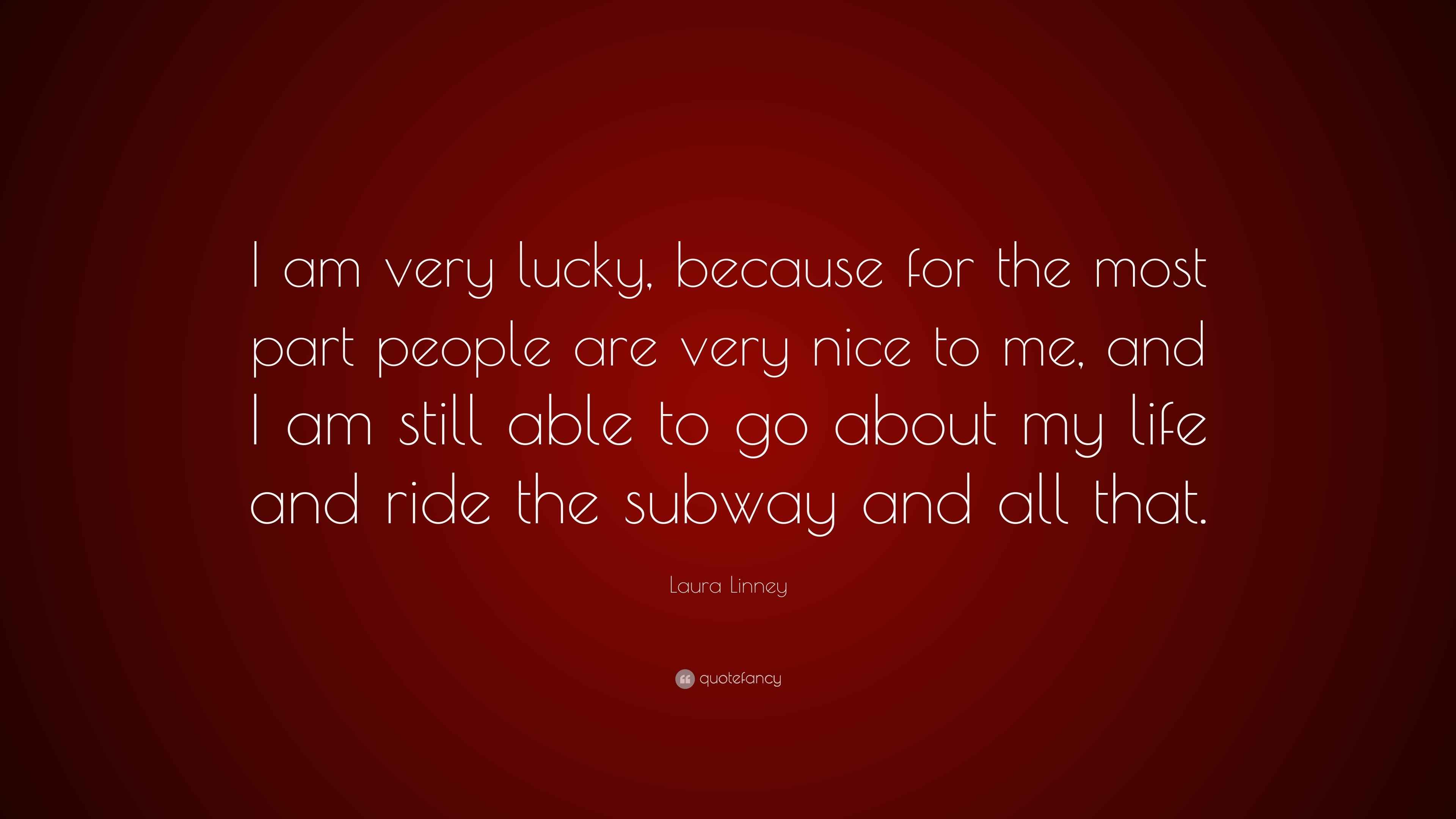 Laura Linney Quote: “I am very lucky, because for the most part people ...
