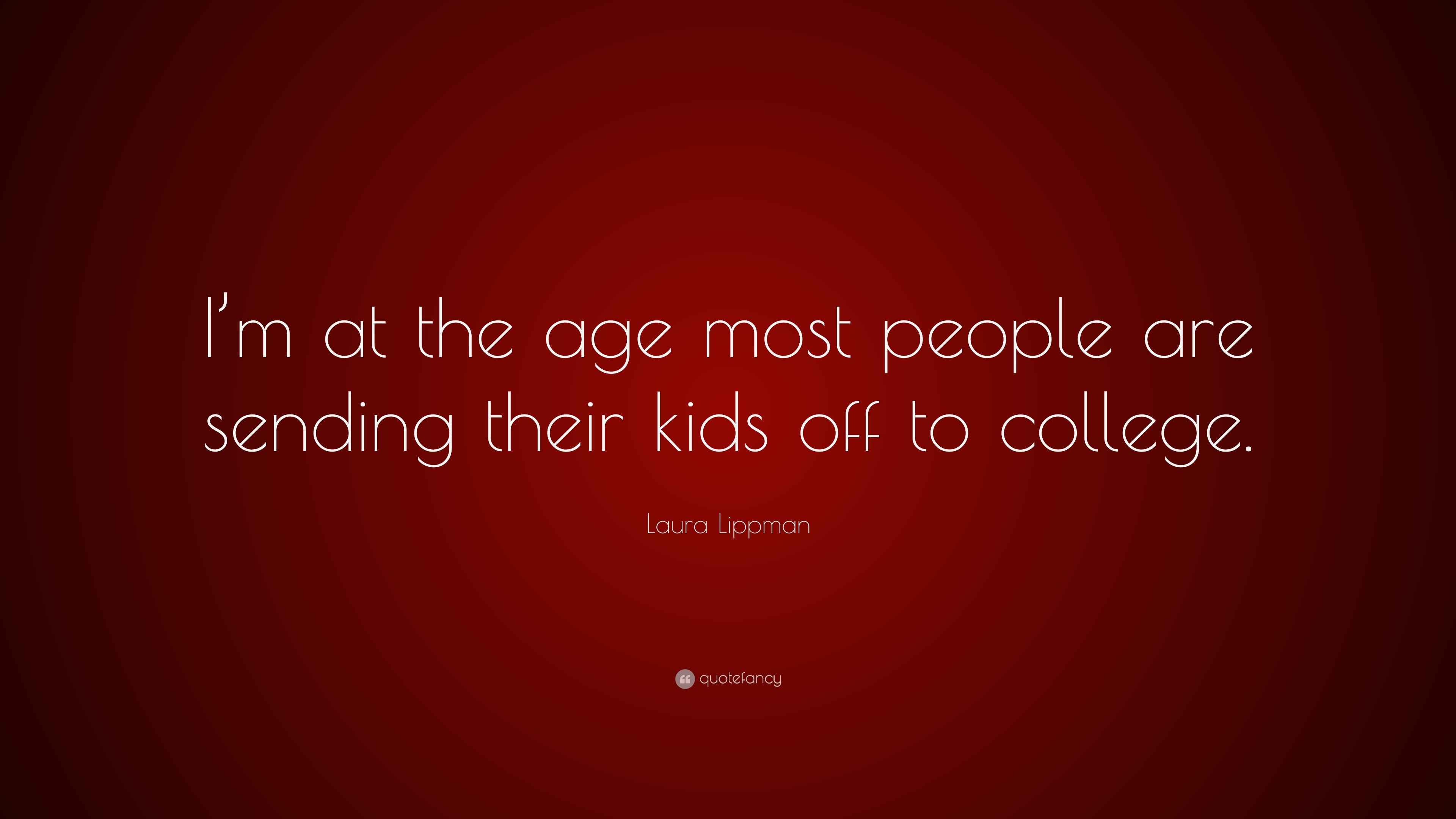 Laura Lippman Quote: “I’m at the age most people are sending their kids ...