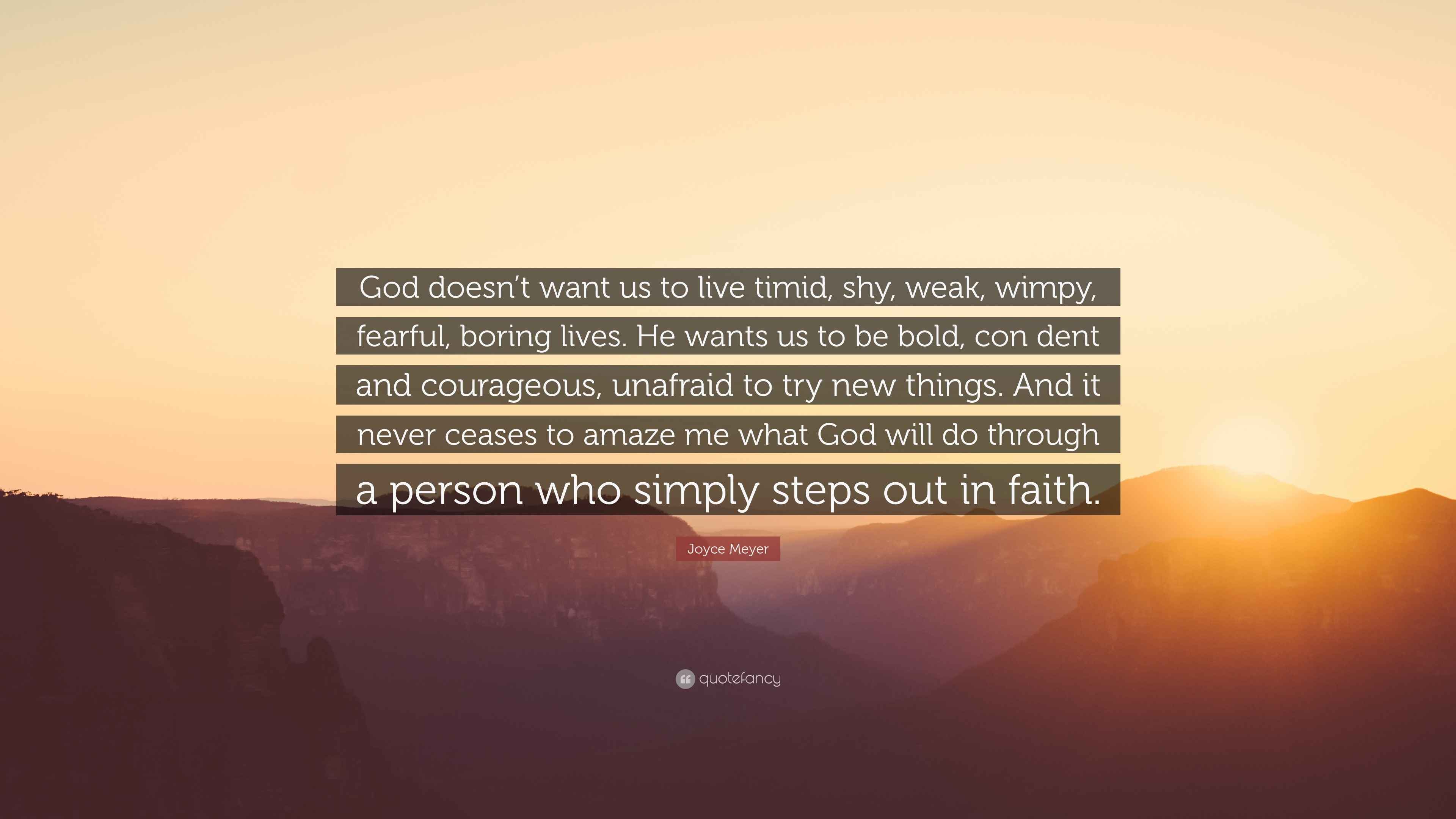 Joyce Meyer Quote: “God doesn’t want us to live timid, shy, weak, wimpy ...