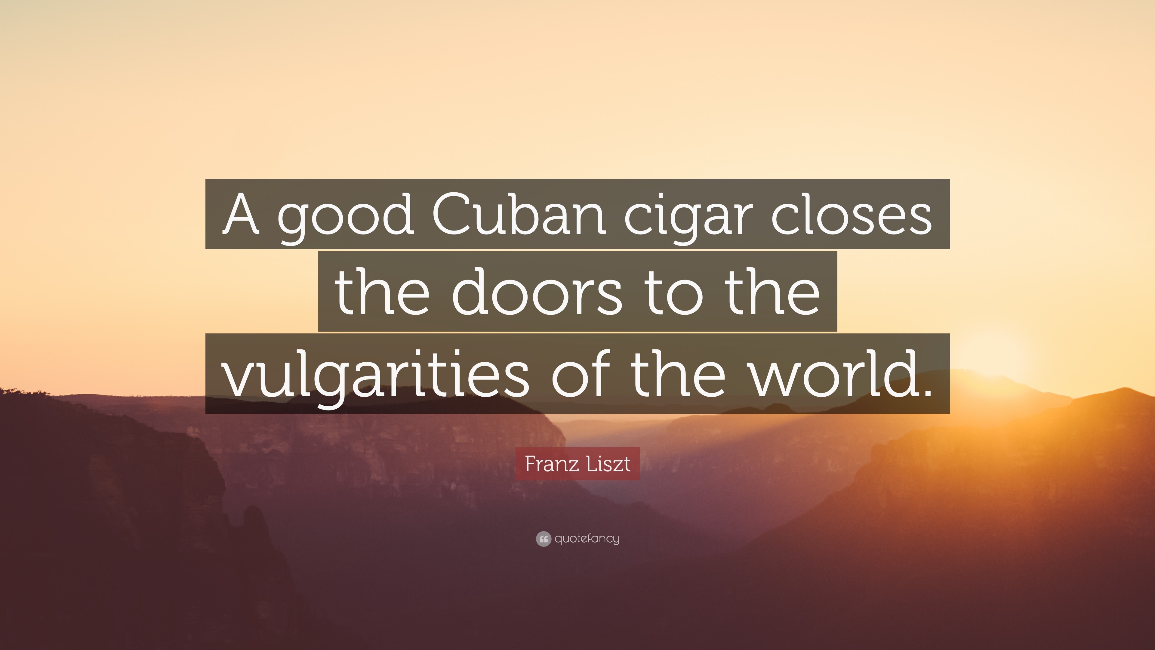 Franz Liszt Quote: “A good Cuban cigar closes the doors to the ...