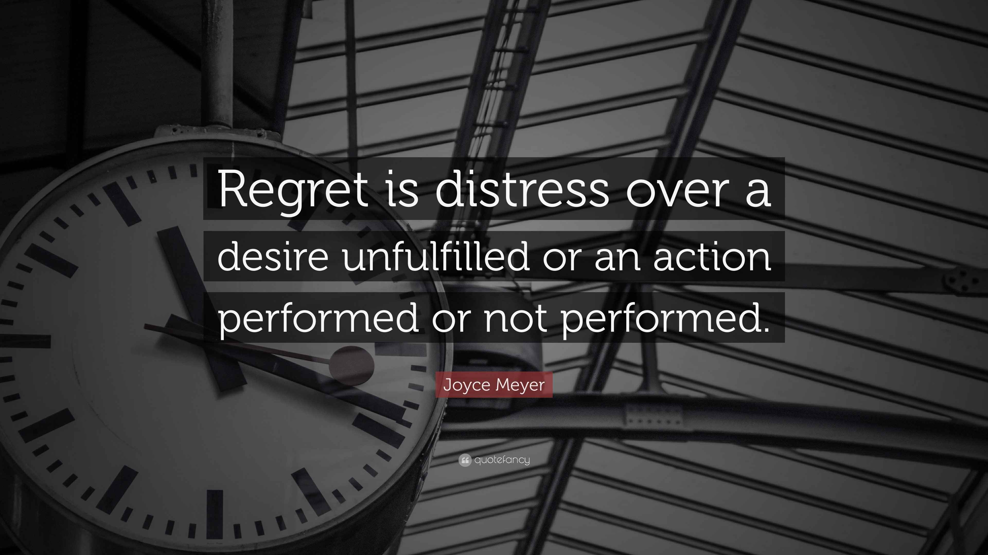 Joyce Meyer Quote: “Regret is distress over a desire unfulfilled or an ...